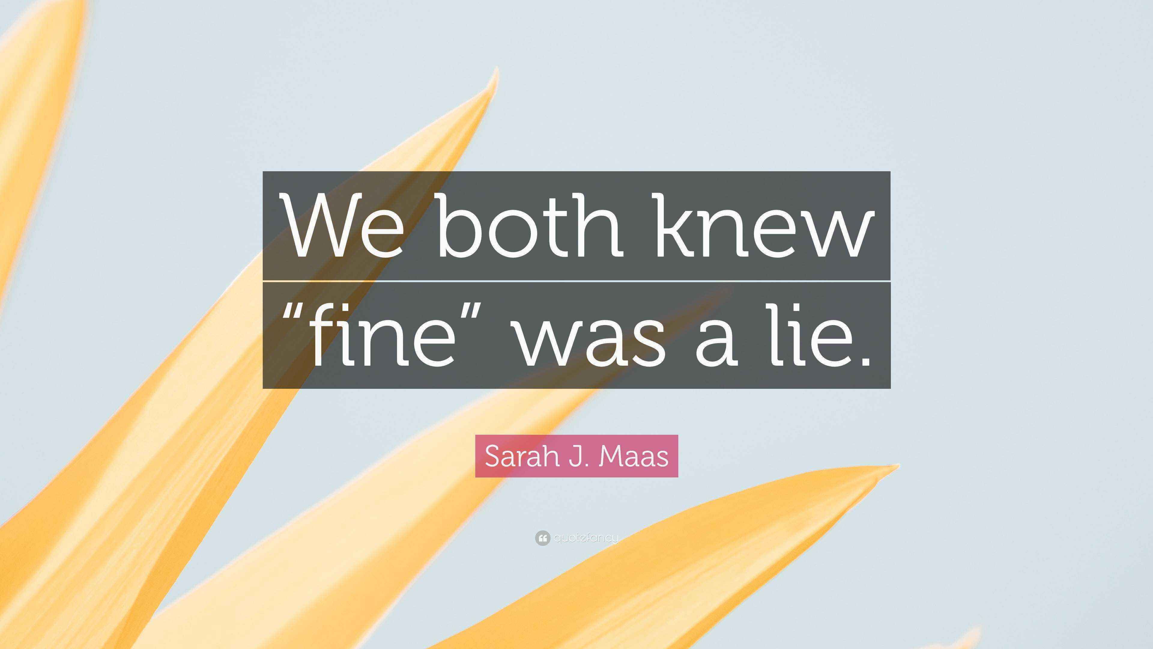 Sarah J. Maas Quote: “We both knew “fine” was a lie.”