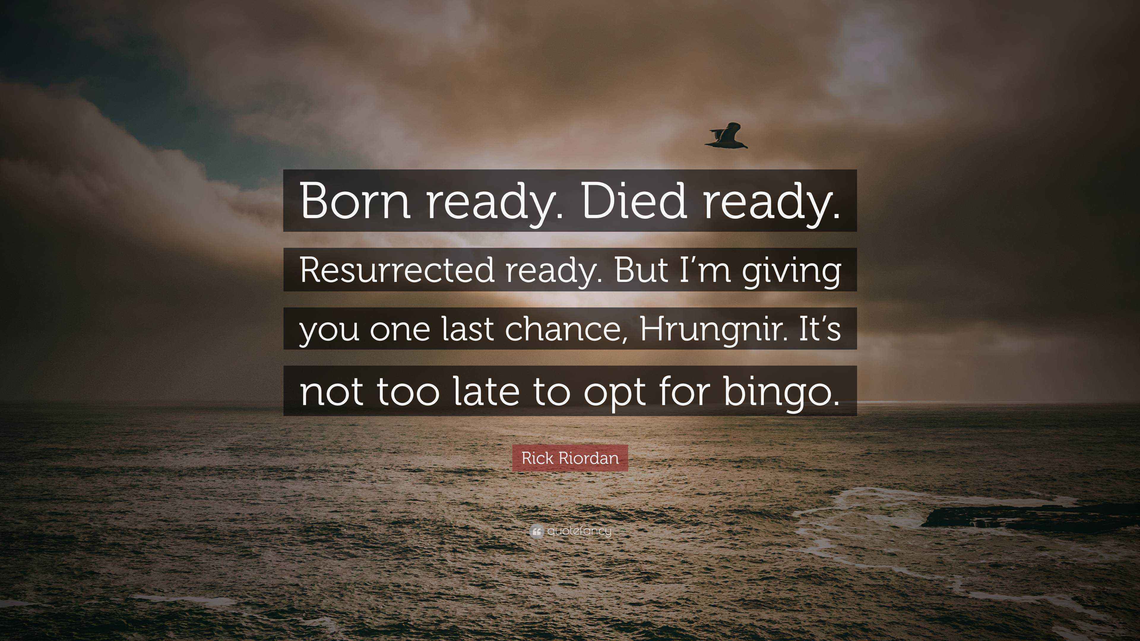 Rick Riordan Quote: “Born ready. Died ready. Resurrected ready. But I’m ...