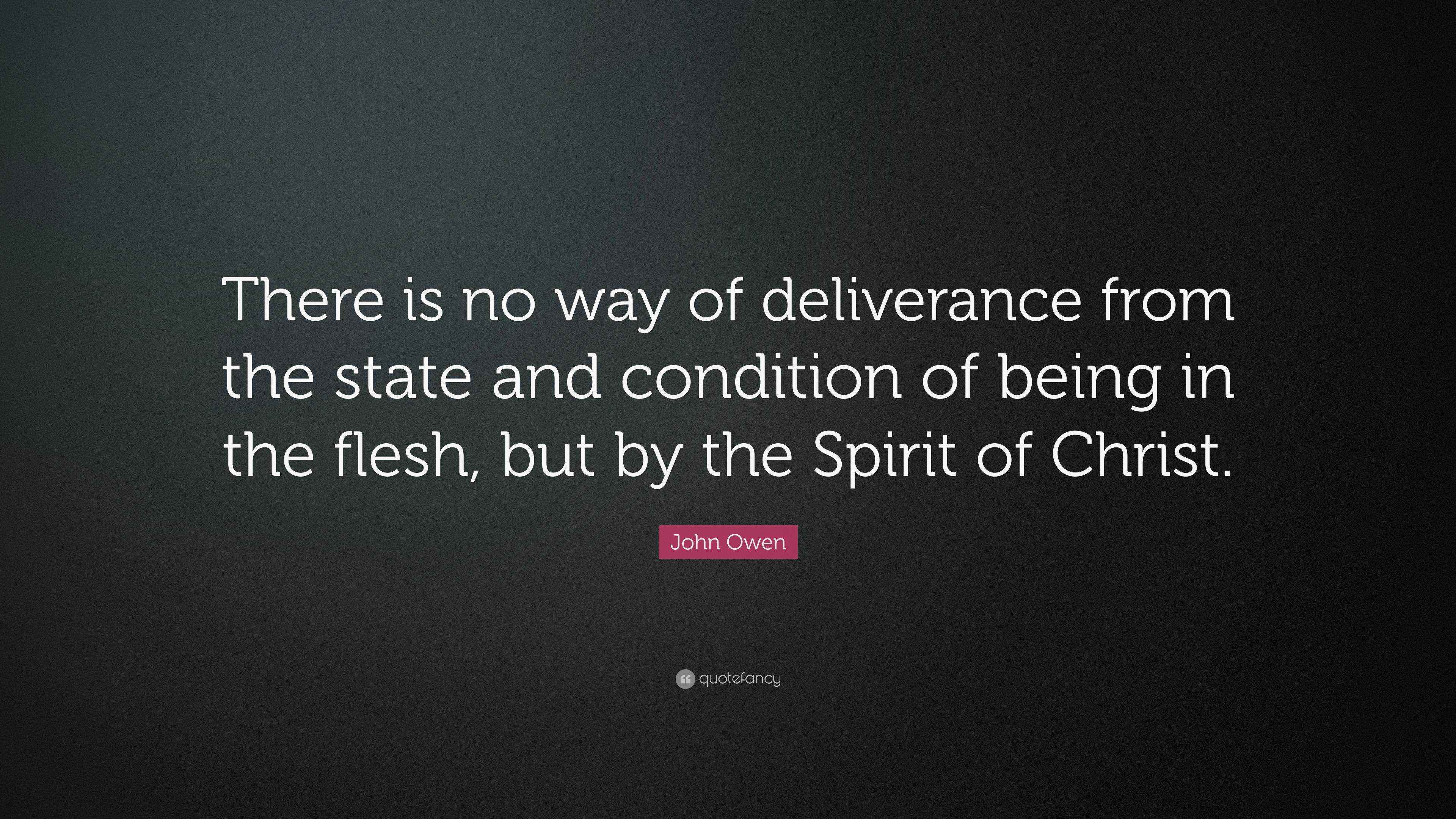 John Owen Quote: “There is no way of deliverance from the state and ...