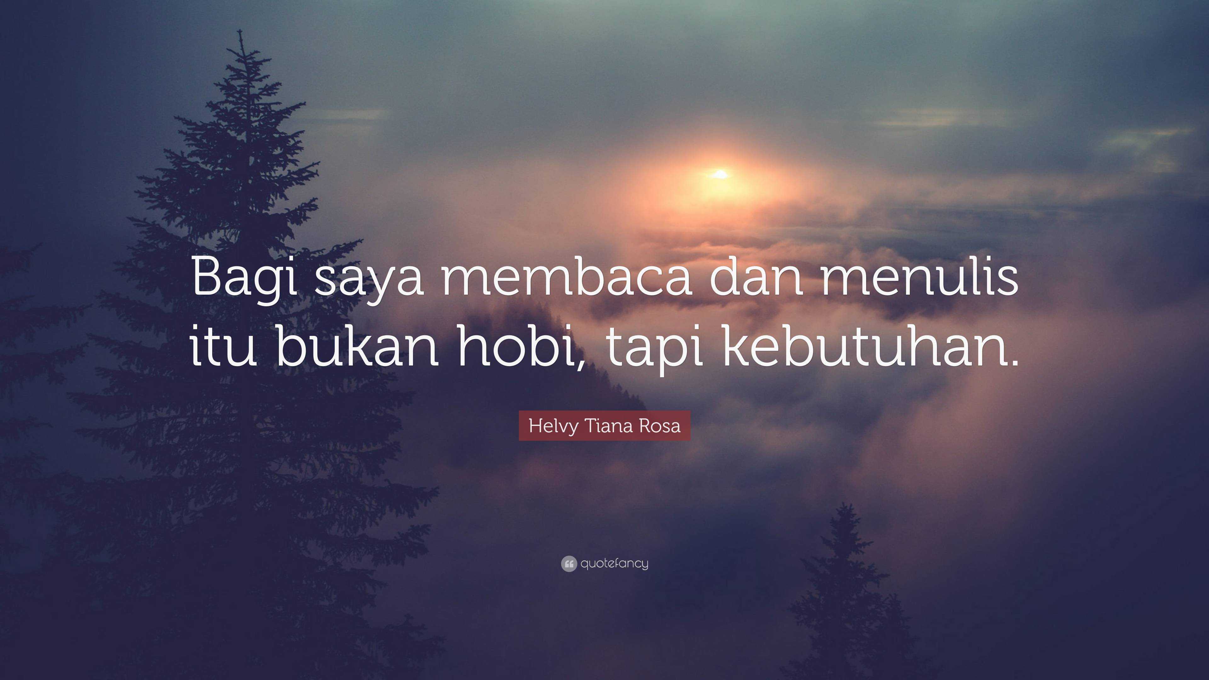 Helvy Tiana Rosa Quote: “Bagi saya membaca dan menulis itu bukan hobi ...