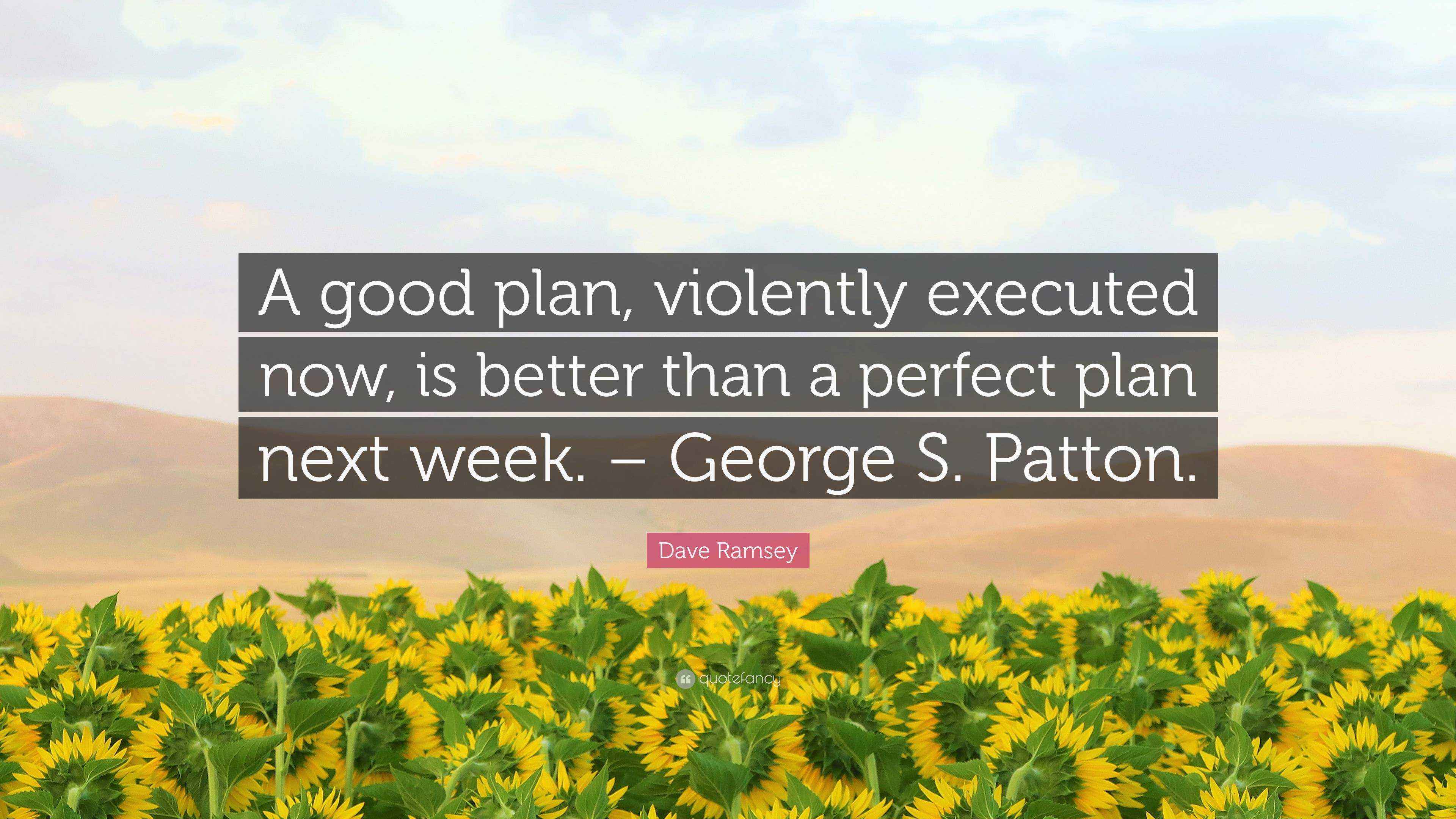 Dave Ramsey Quote: “A good plan, violently executed now, is better than ...