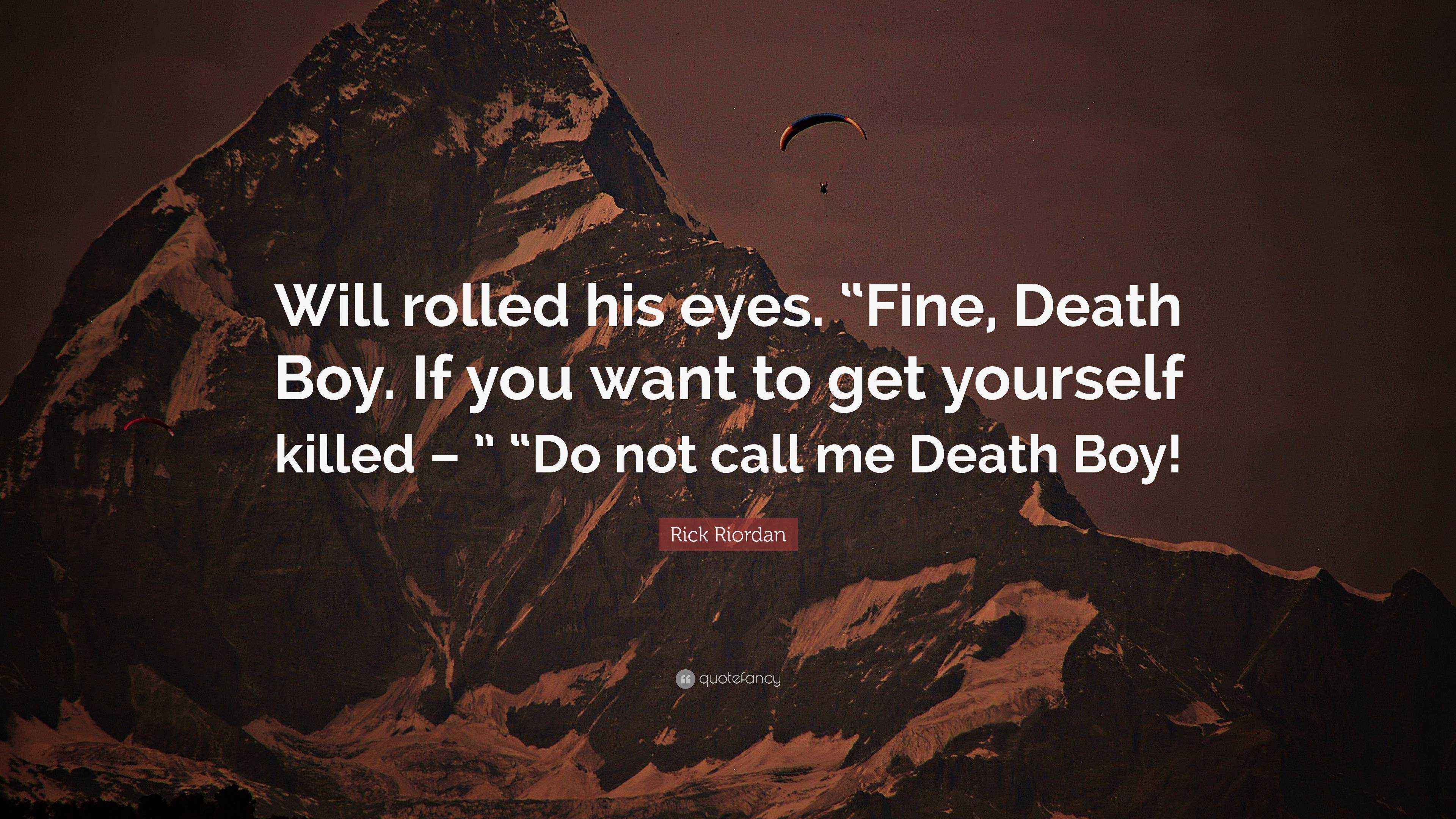 Rick Riordan Quote: “Will rolled his eyes. “Fine, Death Boy. If you ...