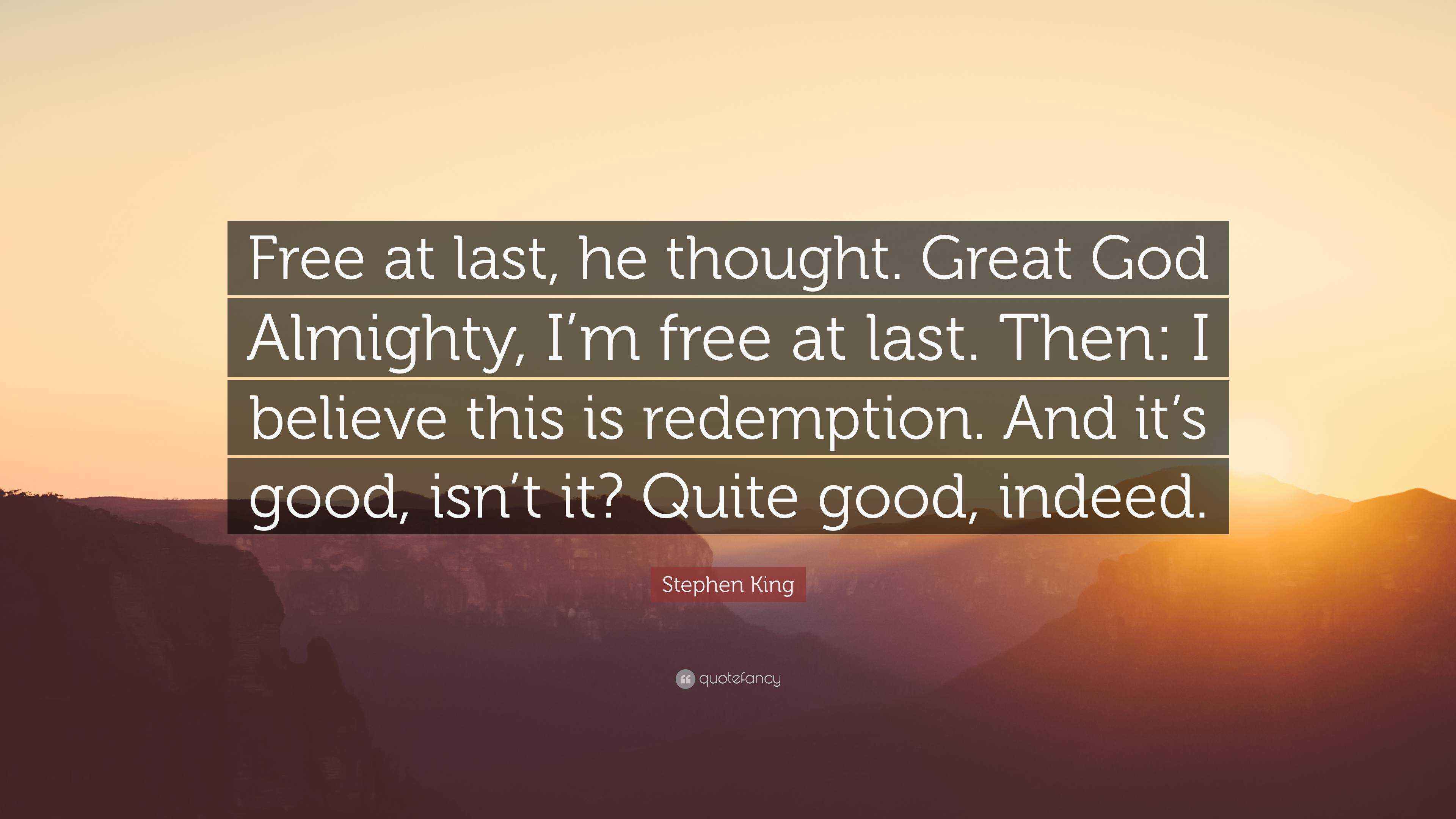 Stephen King Quote: “Free at last, he thought. Great God Almighty, I’m ...
