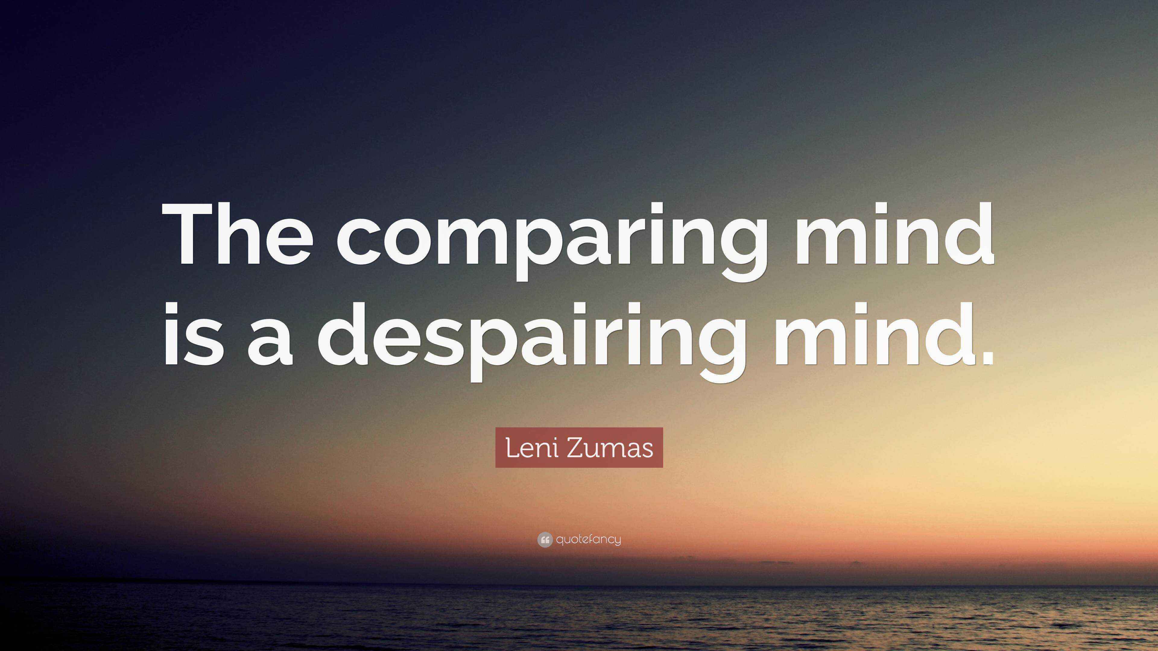 Leni Zumas Quote: “The comparing mind is a despairing mind.”