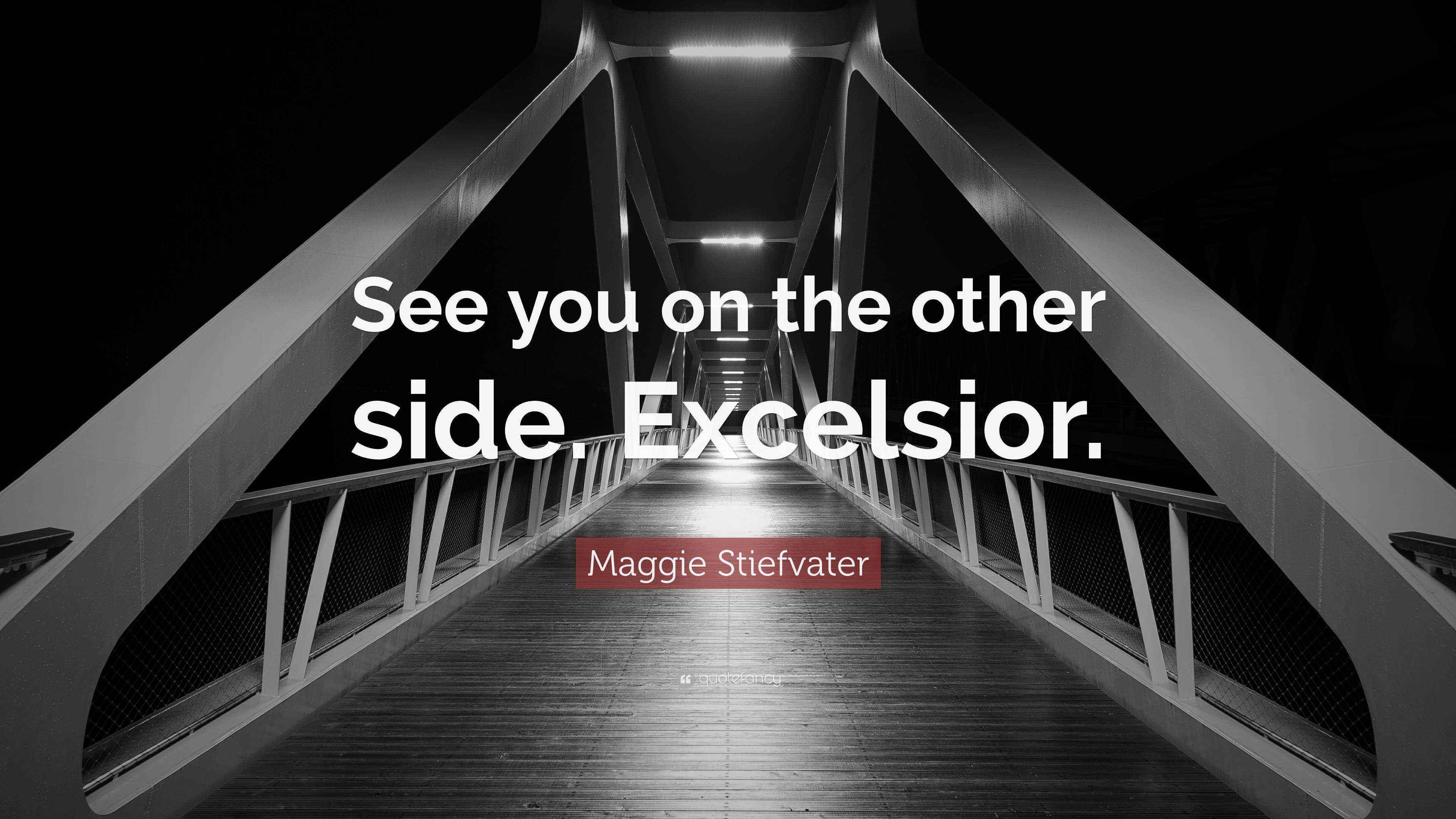 Maggie Stiefvater Quote: “See you on the other side. Excelsior.”