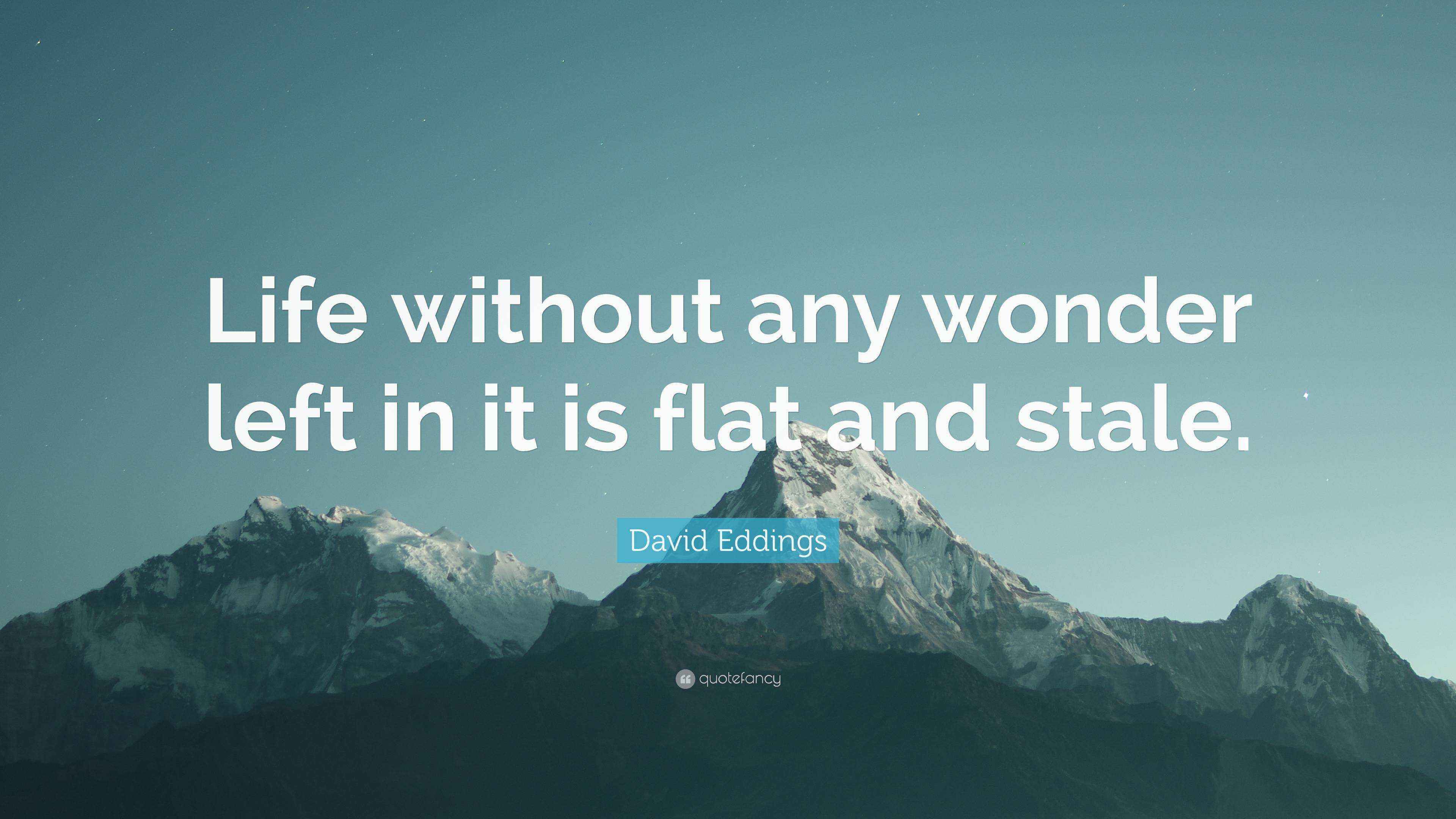 David Eddings Quote: “Life without any wonder left in it is flat and ...