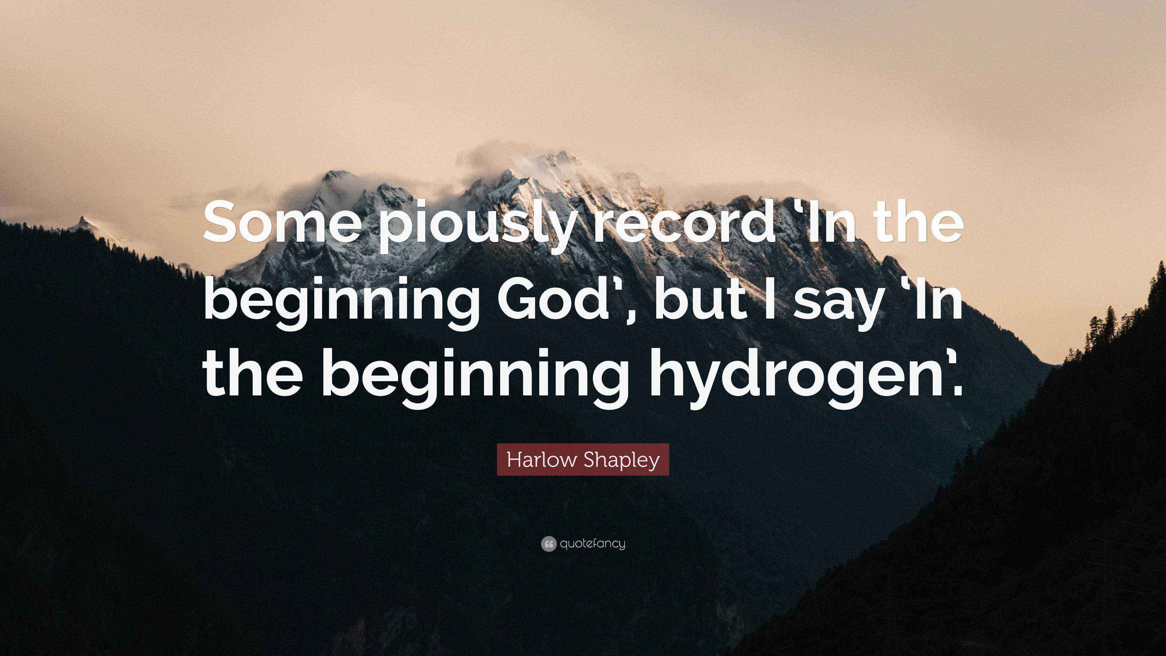 Harlow Shapley Quote: “Some piously record ‘In the beginning God’, but ...