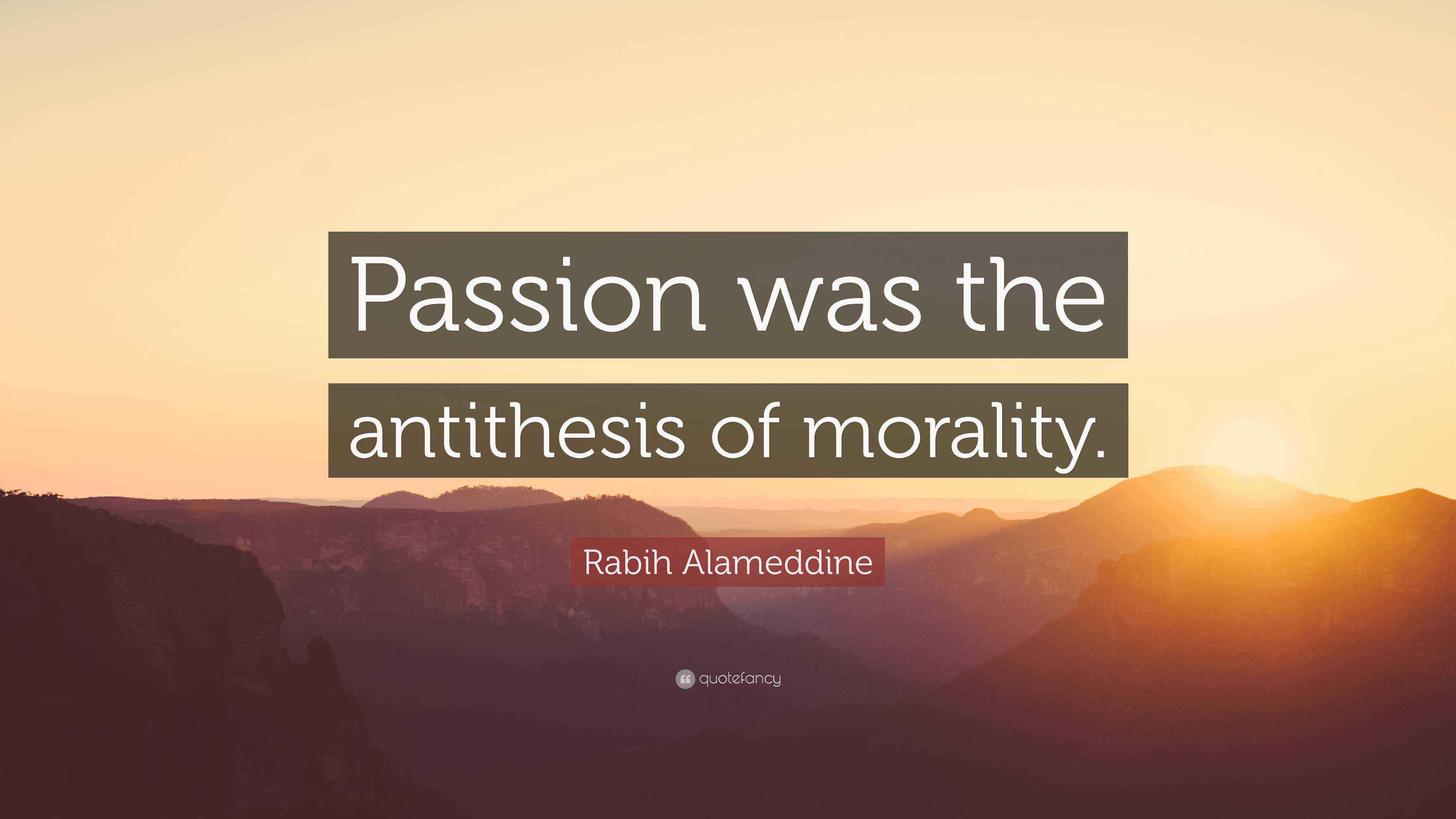 Rabih Alameddine Quote: “Passion was the antithesis of morality.”
