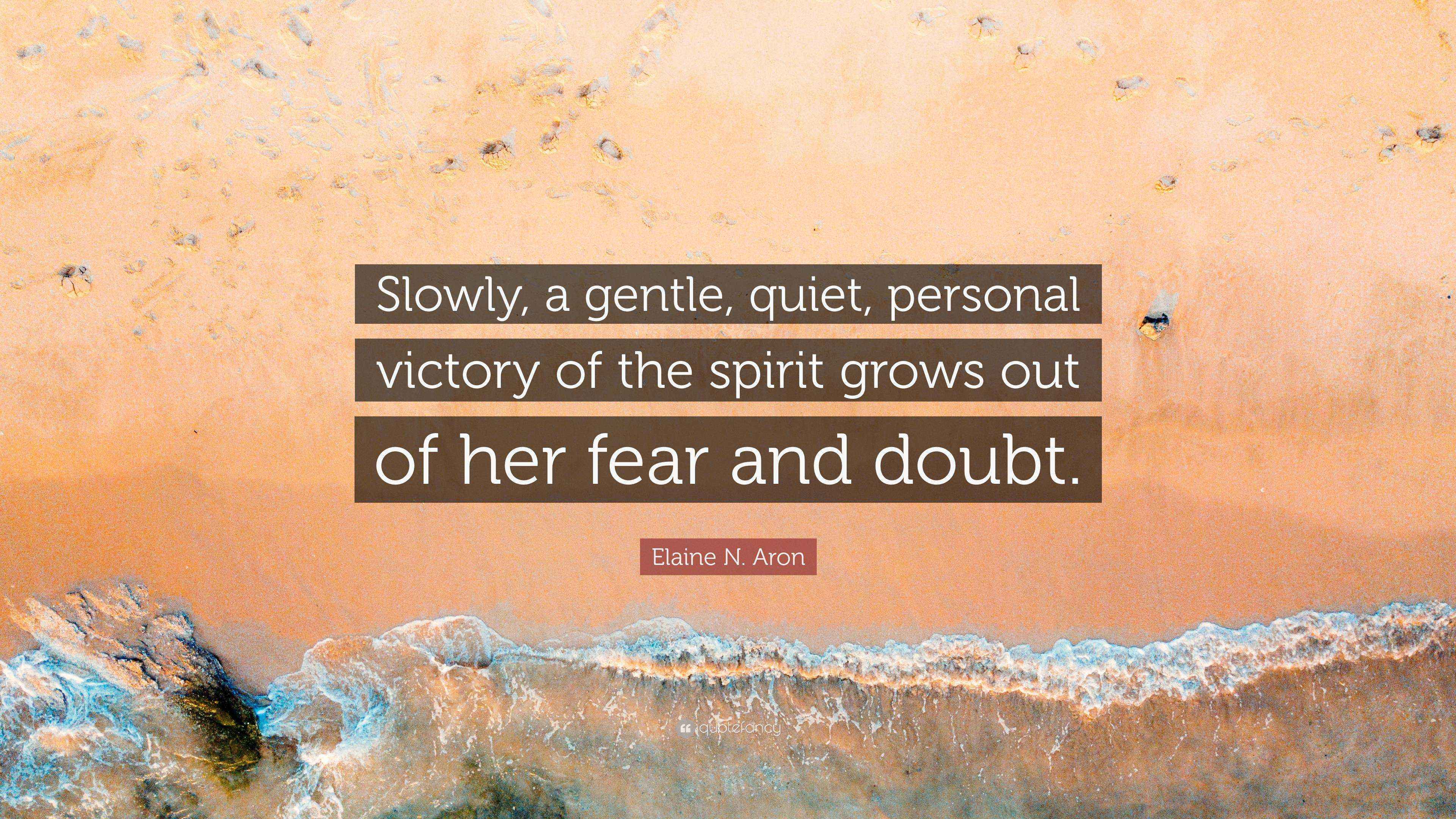 Elaine N. Aron Quote: “Slowly, a gentle, quiet, personal victory of the ...