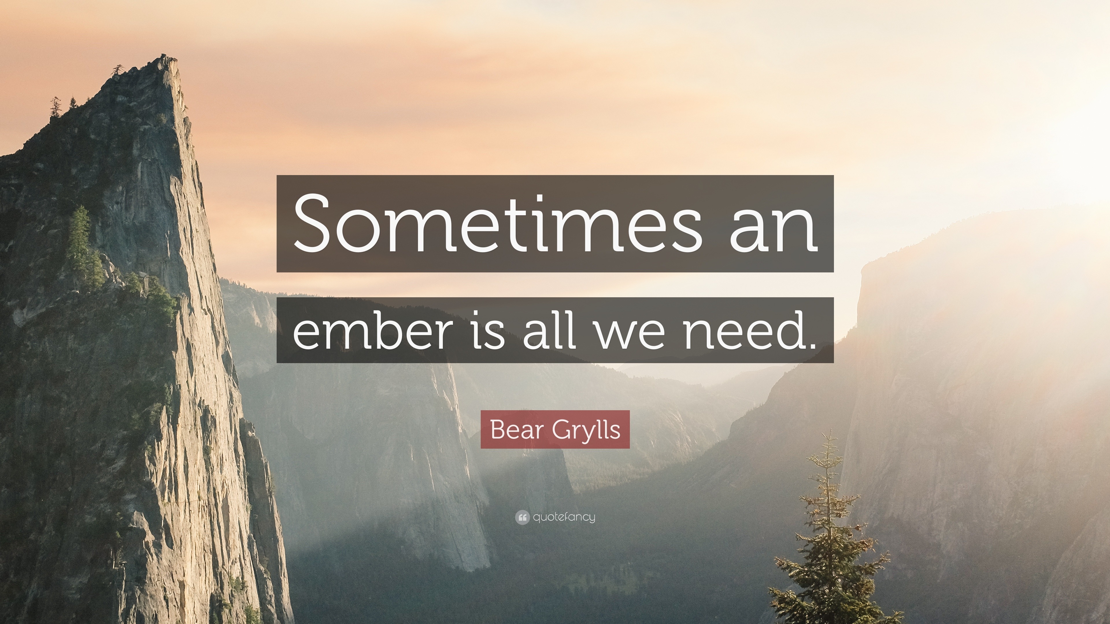 Bear Grylls Quote: “Sometimes an ember is all we need.”