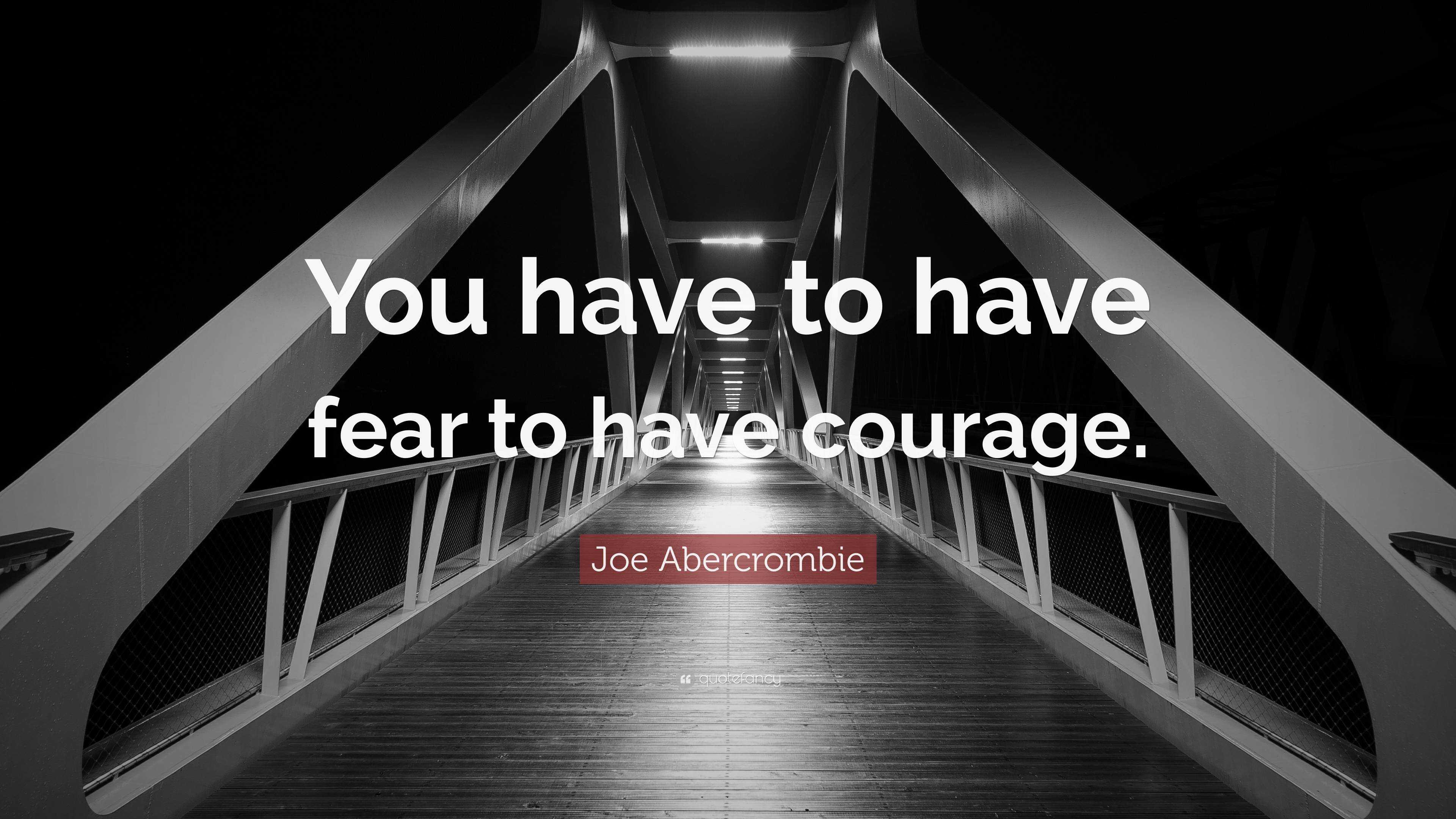 Joe Abercrombie Quote: “You have to have fear to have courage.”