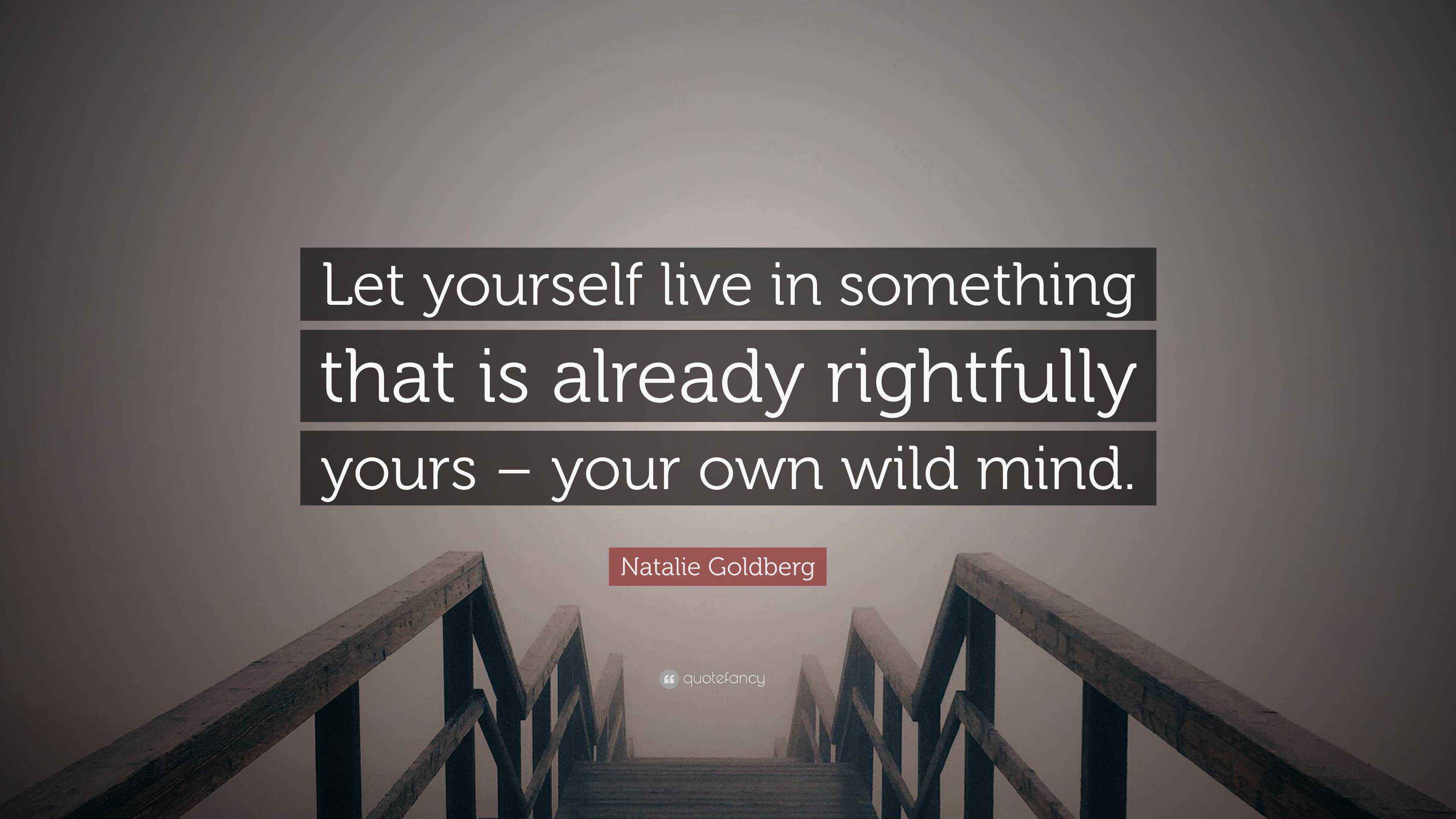 Natalie Goldberg Quote: “Let yourself live in something that is already ...