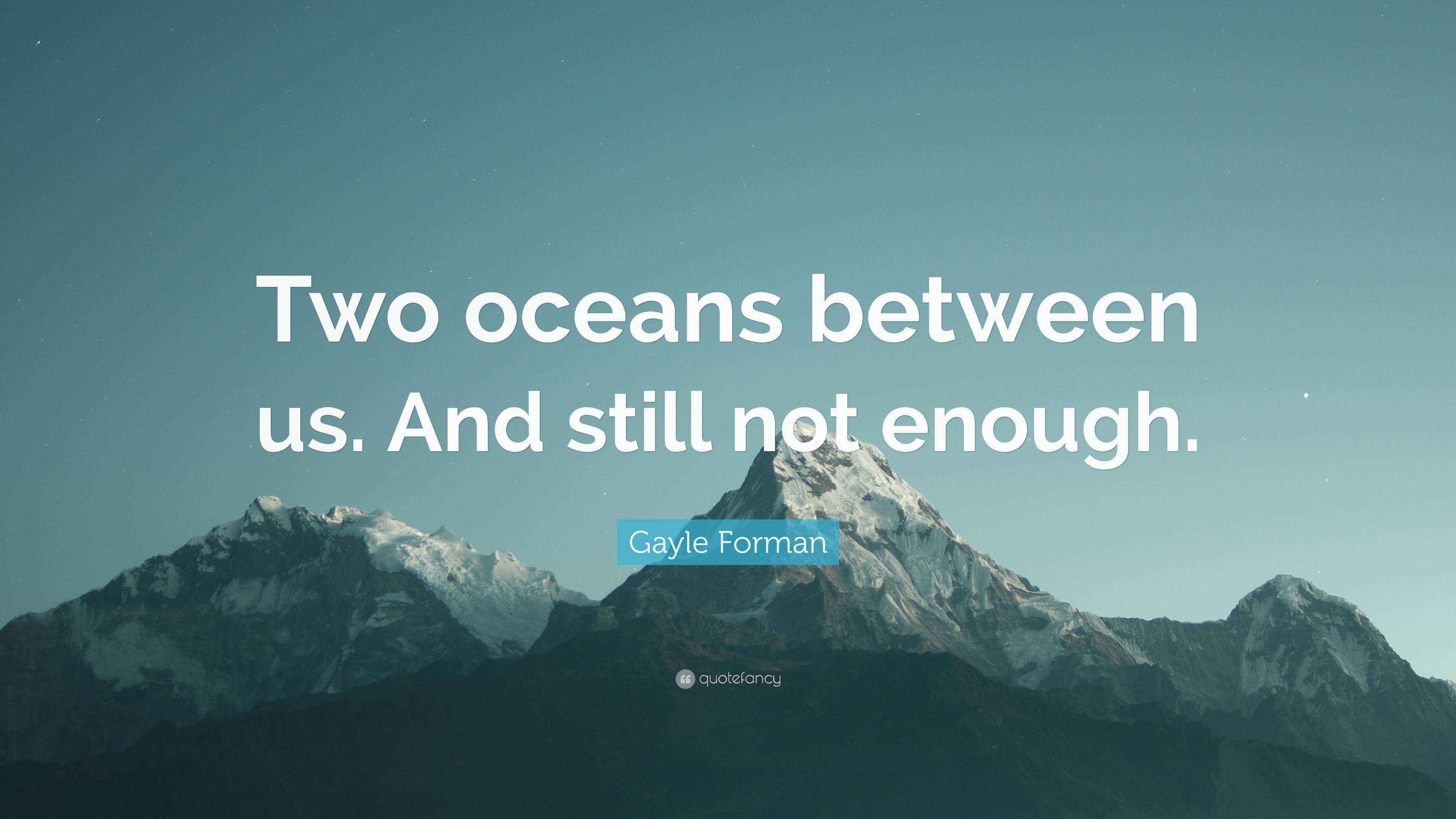 Gayle Forman Quote: “Two oceans between us. And still not enough.”