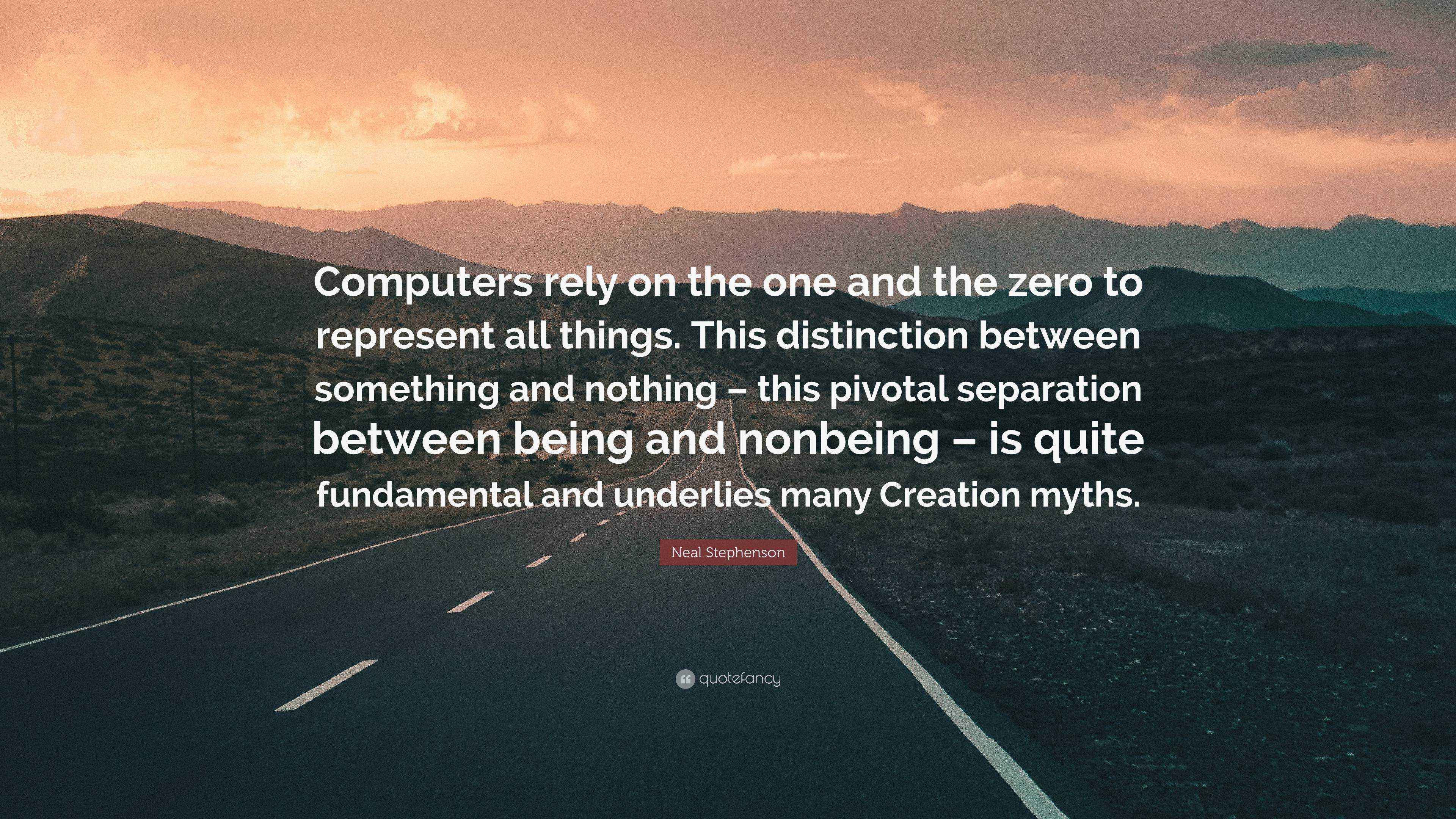 Neal Stephenson Quote: “Computers rely on the one and the zero to ...