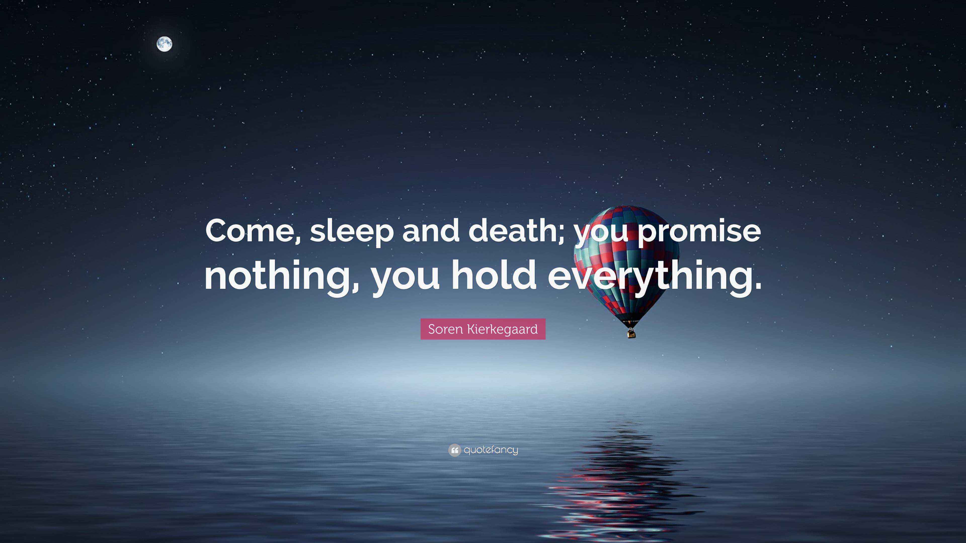 Soren Kierkegaard Quote: “Come, sleep and death; you promise nothing ...