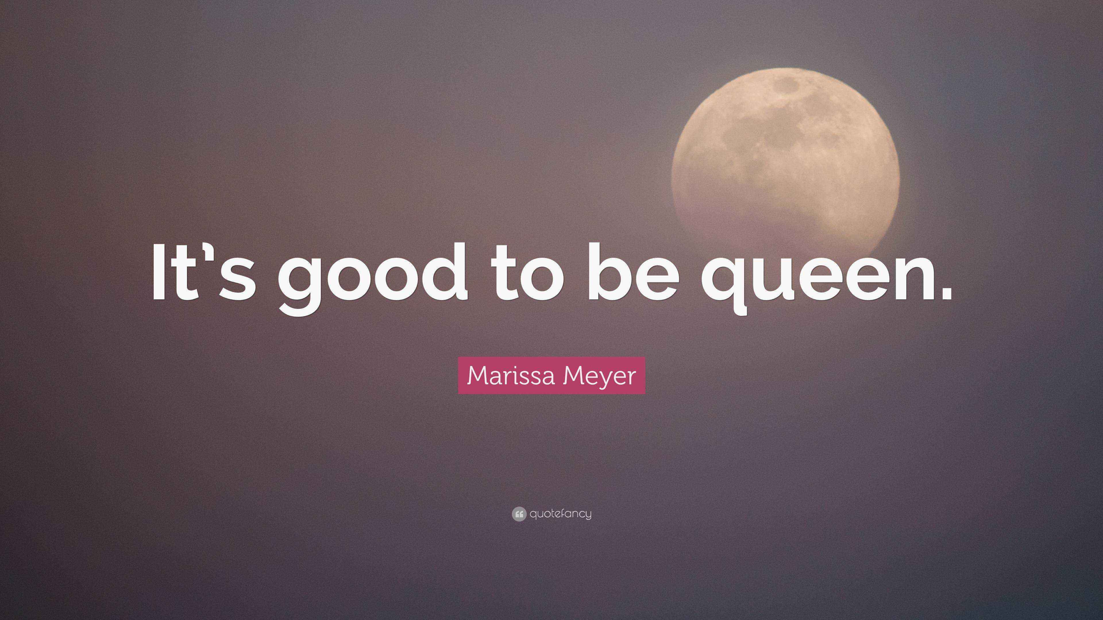Marissa Meyer Quote: “It’s good to be queen.”