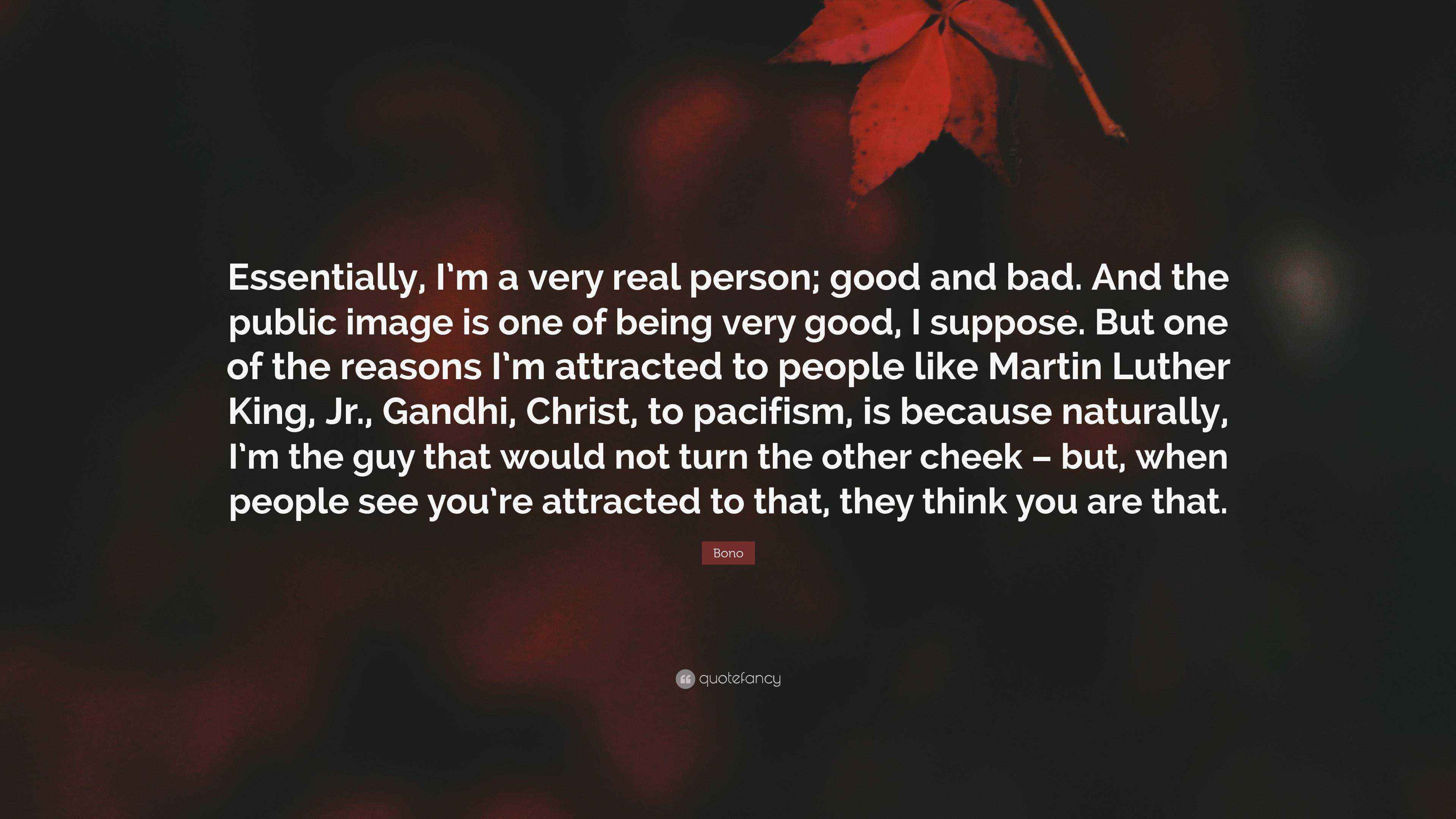 Bono Quote: “Essentially, I’m a very real person; good and bad. And the ...