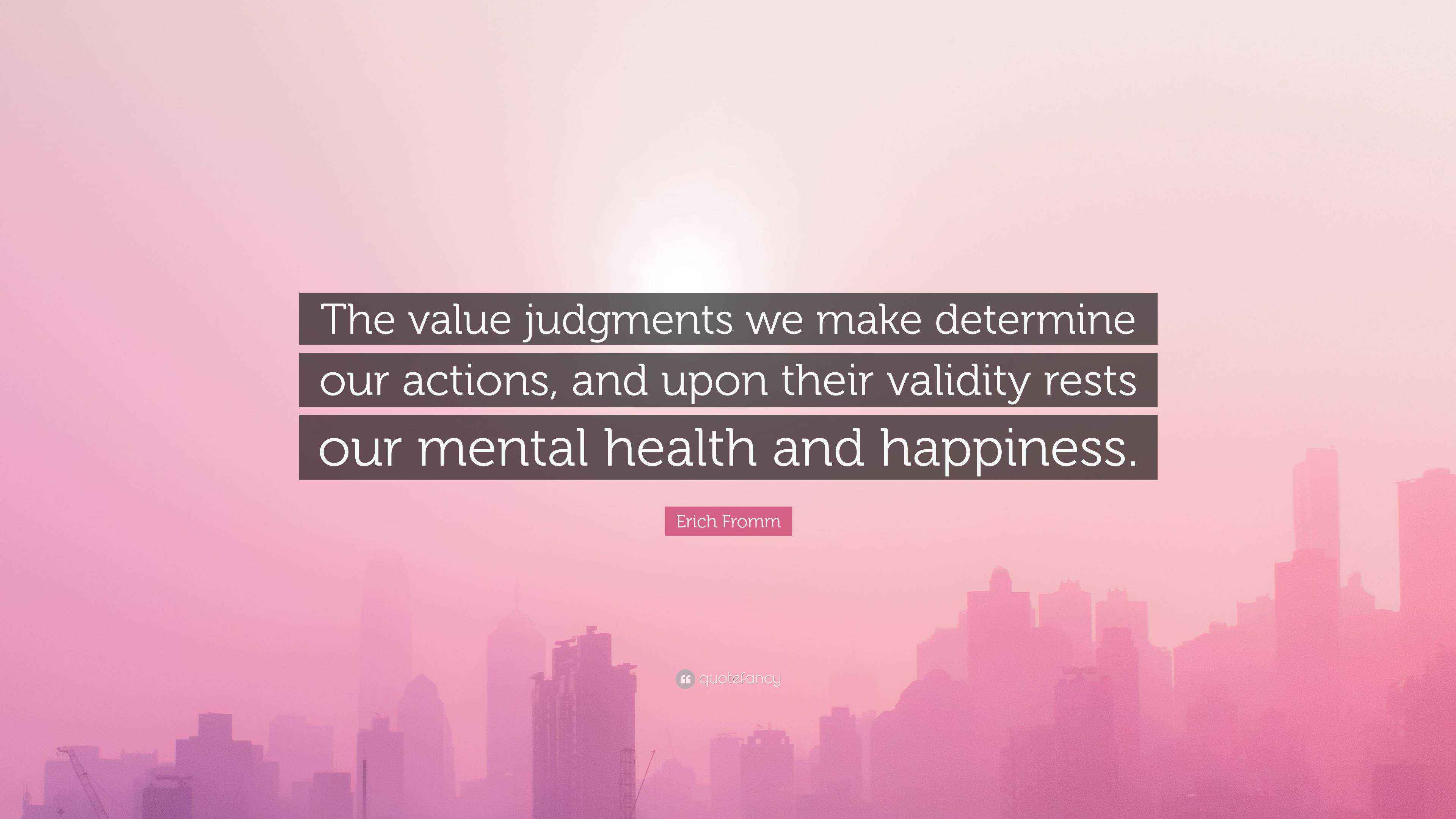 Erich Fromm Quote: “The value judgments we make determine our actions ...
