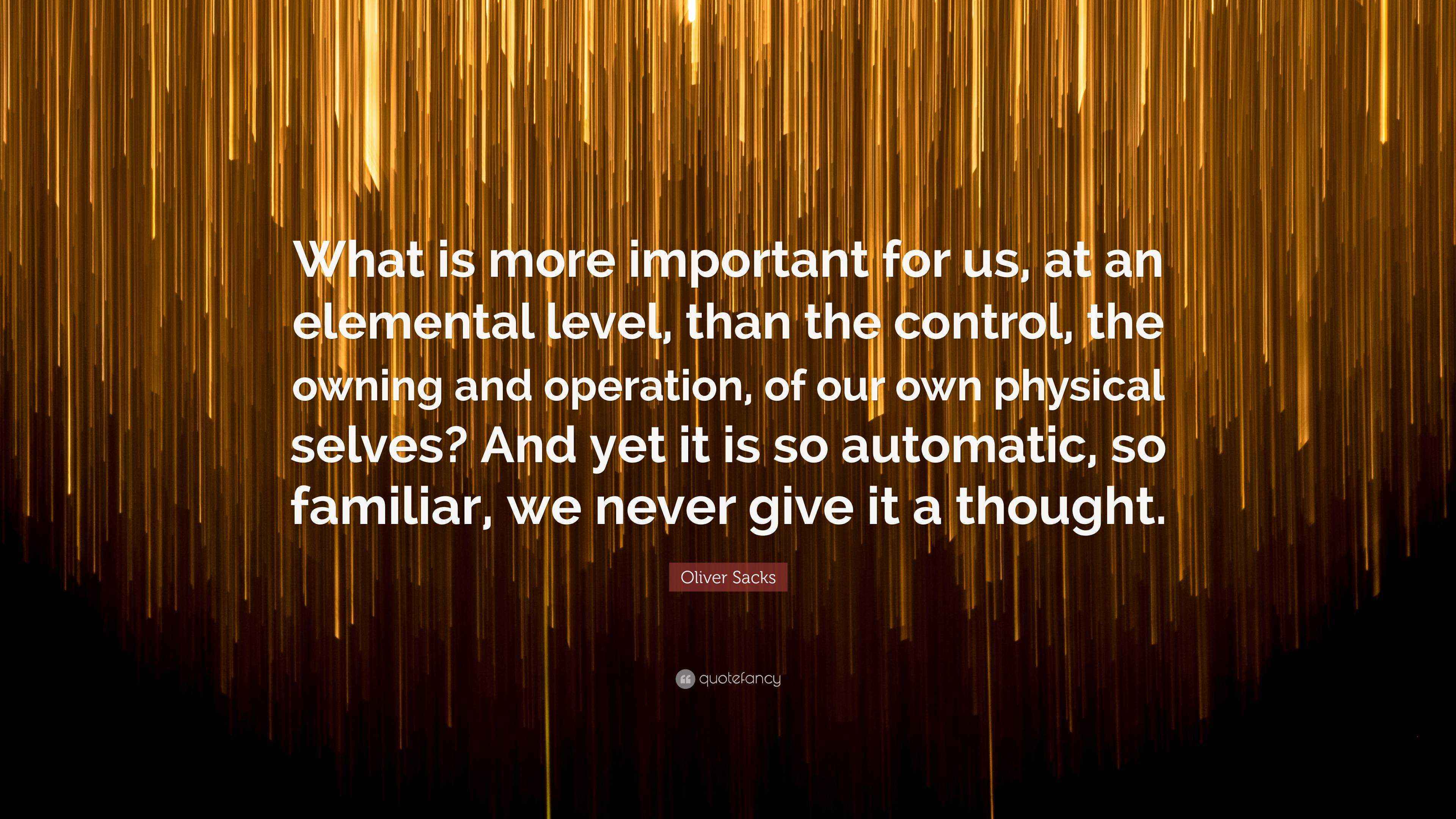 Oliver Sacks Quote: “What is more important for us, at an elemental ...