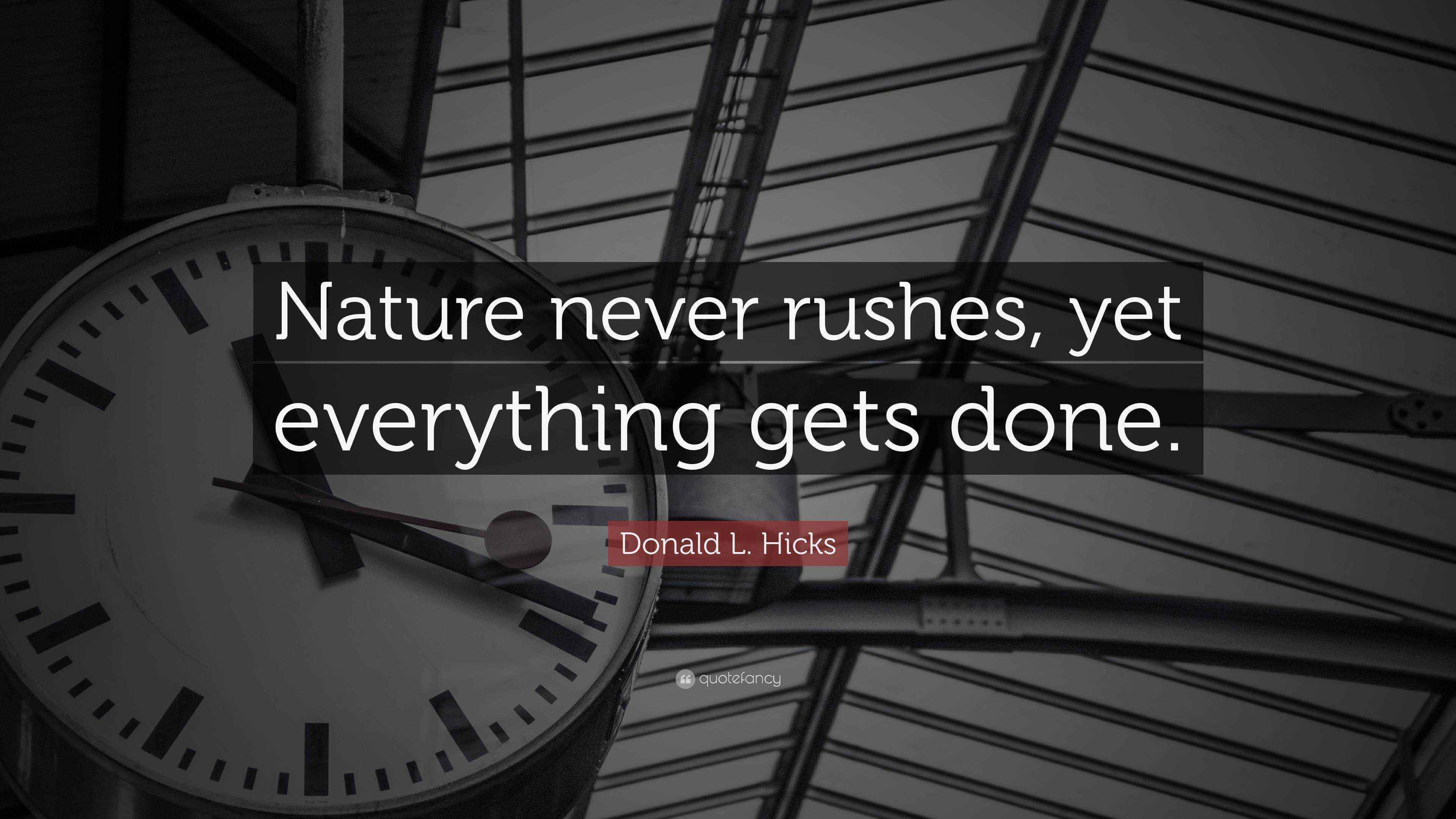Donald L. Hicks Quote: “Nature never rushes, yet everything gets done.”