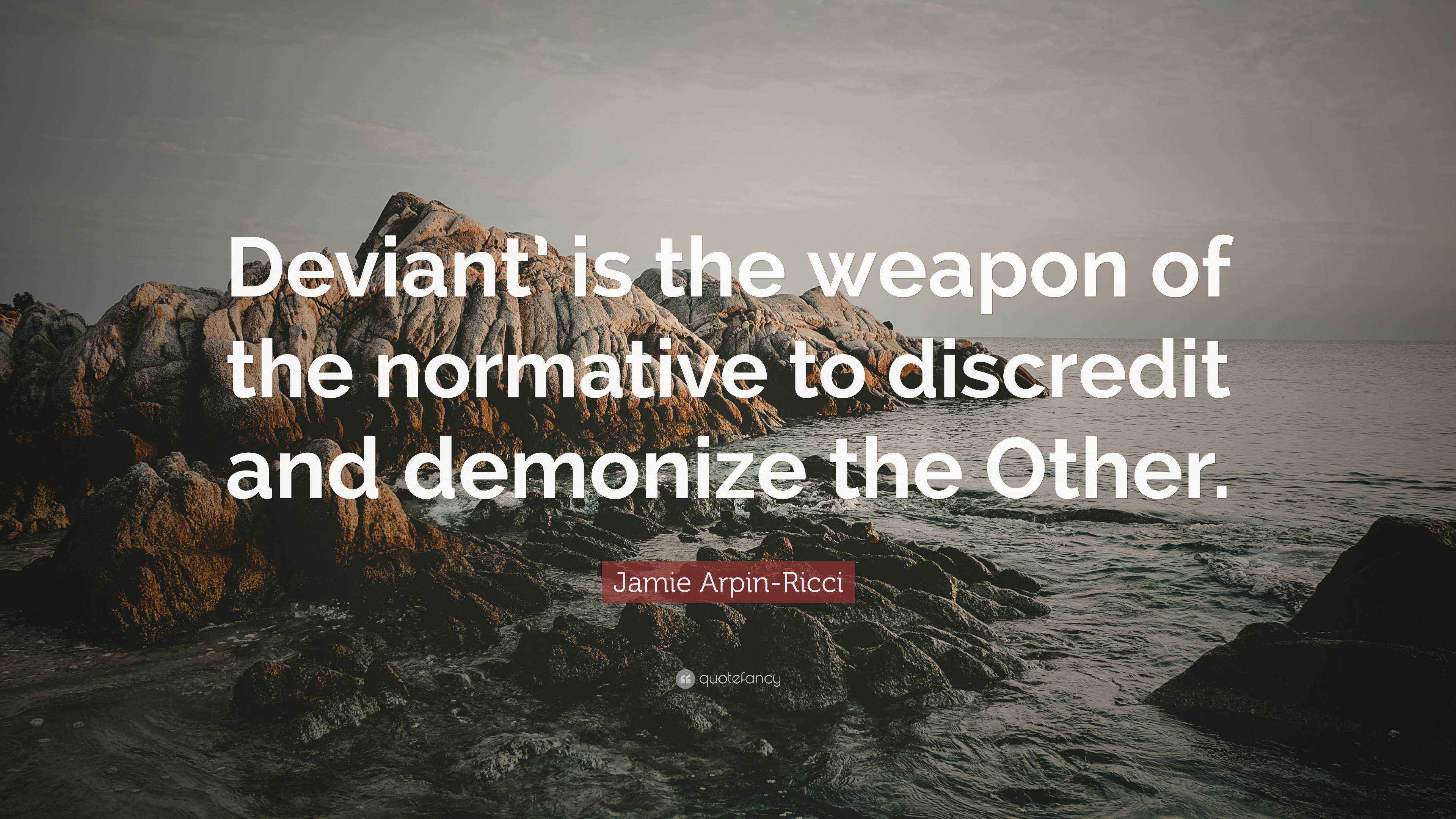Jamie Arpin-Ricci Quote: “Deviant’ is the weapon of the normative to ...