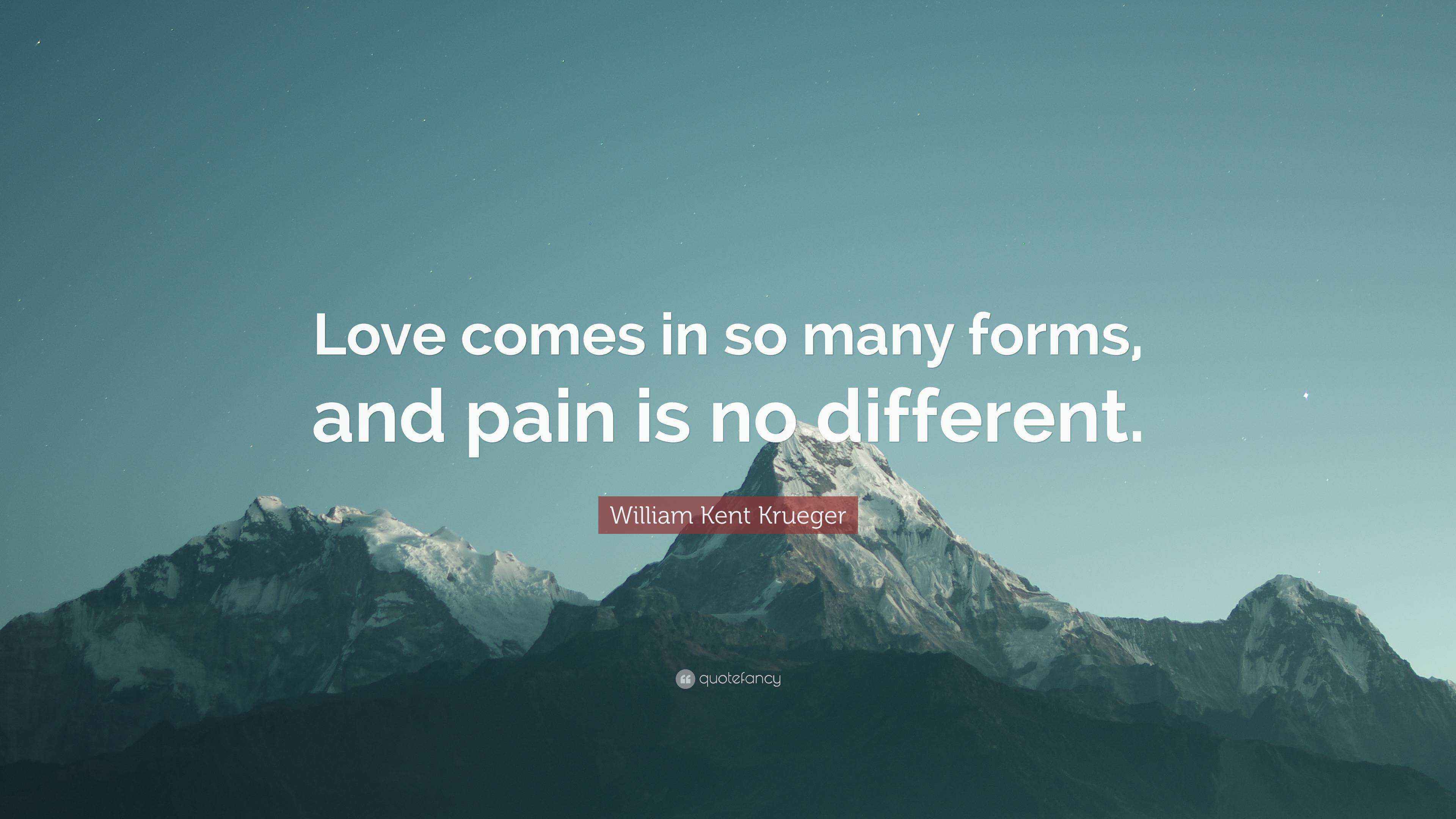 William Kent Krueger Quote: “Love comes in so many forms, and pain is ...