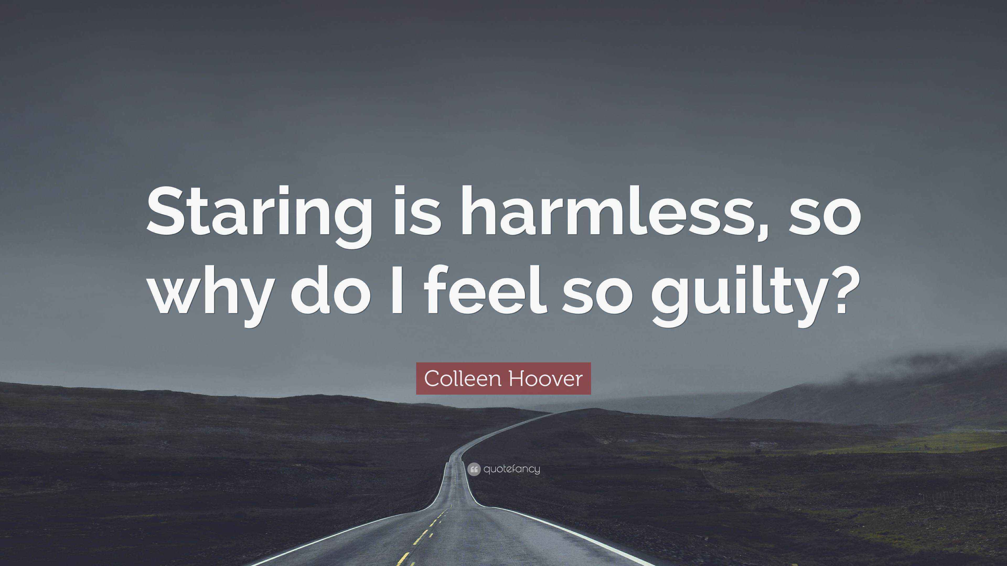 Colleen Hoover Quote: “Staring is harmless, so why do I feel so guilty?”