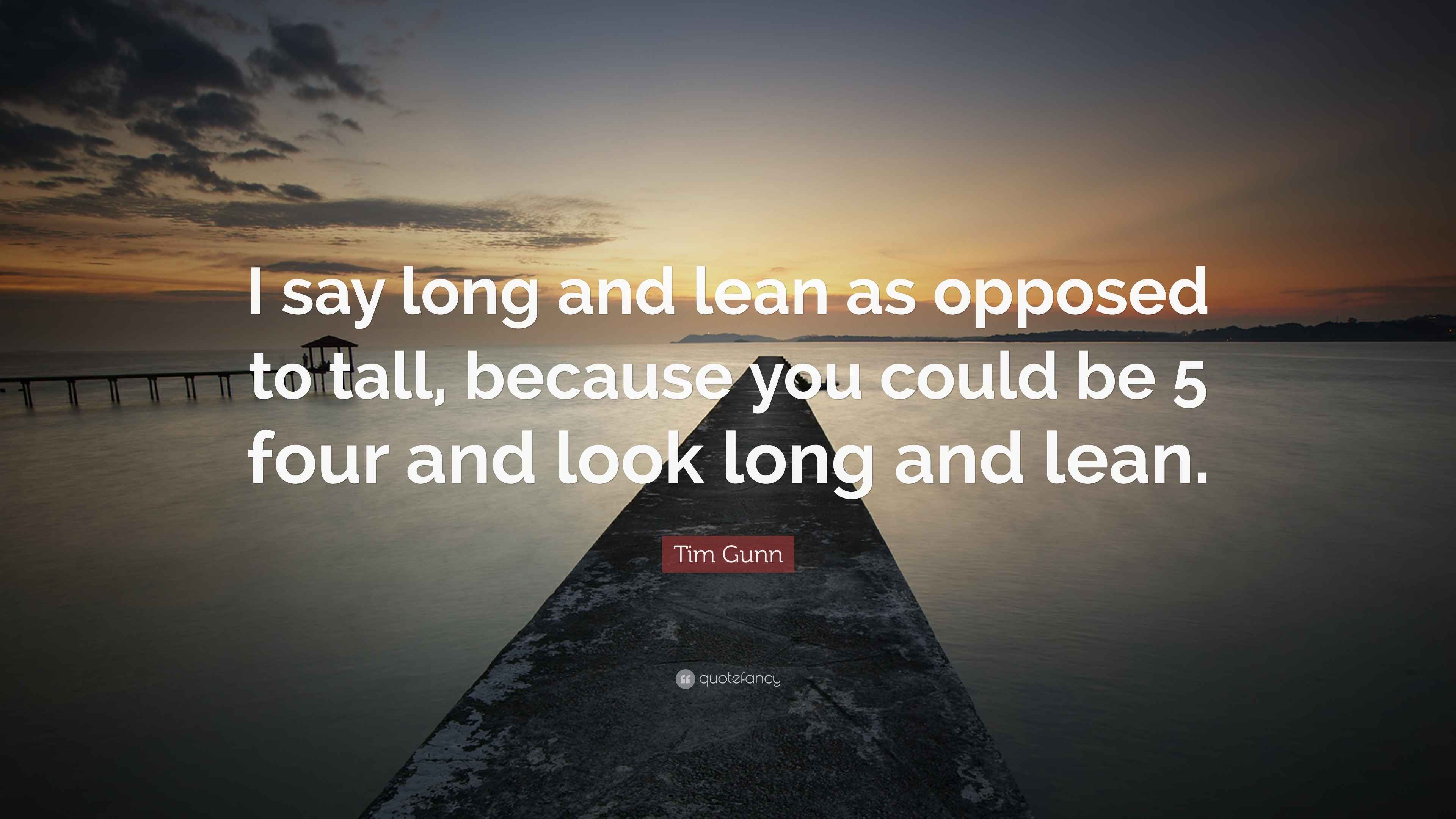 Tim Gunn Quote: “I say long and lean as opposed to tall, because you ...
