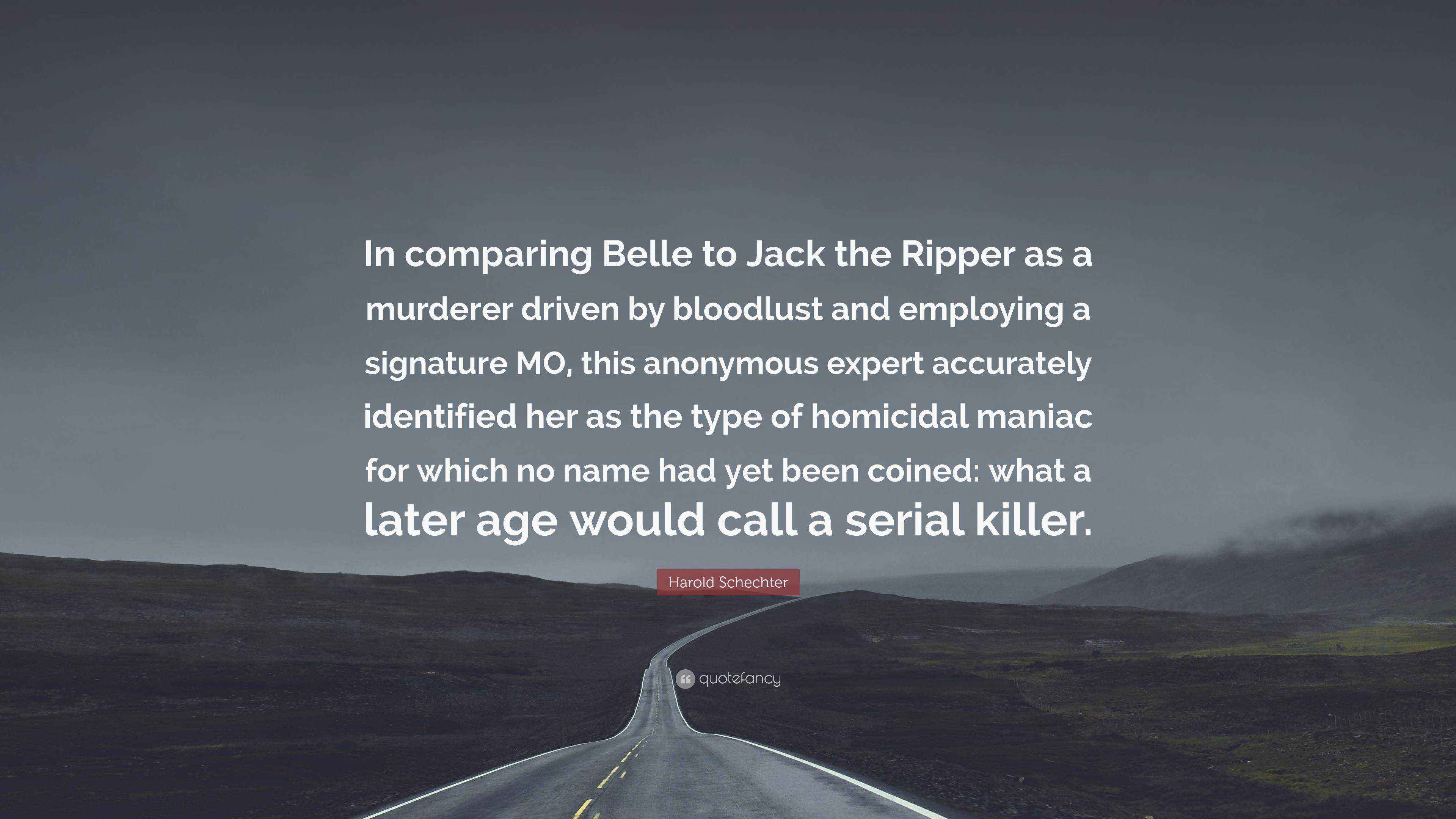 Harold Schechter Quote: “In comparing Belle to Jack the Ripper as a ...
