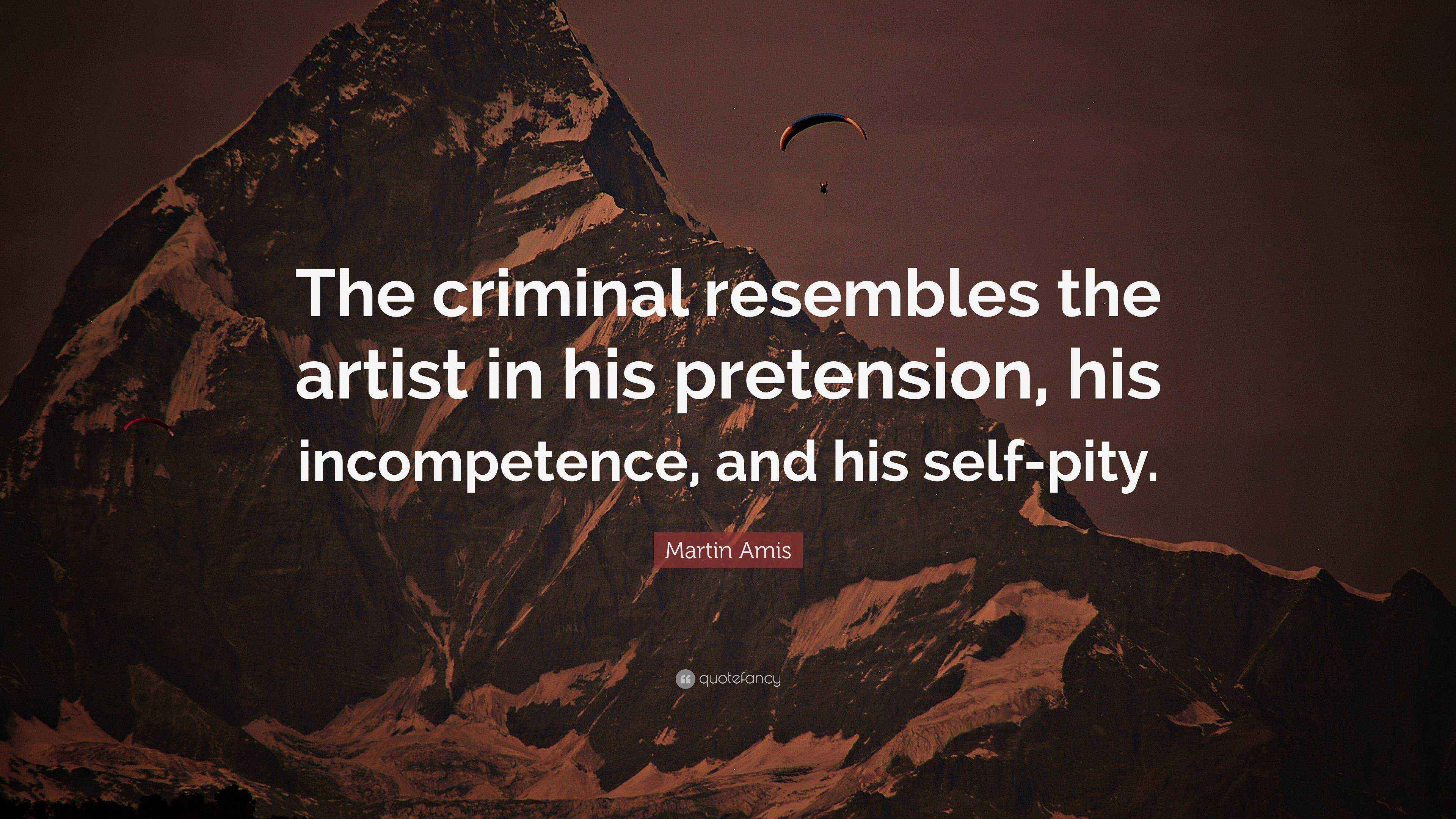 Martin Amis Quote: “The criminal resembles the artist in his pretension ...