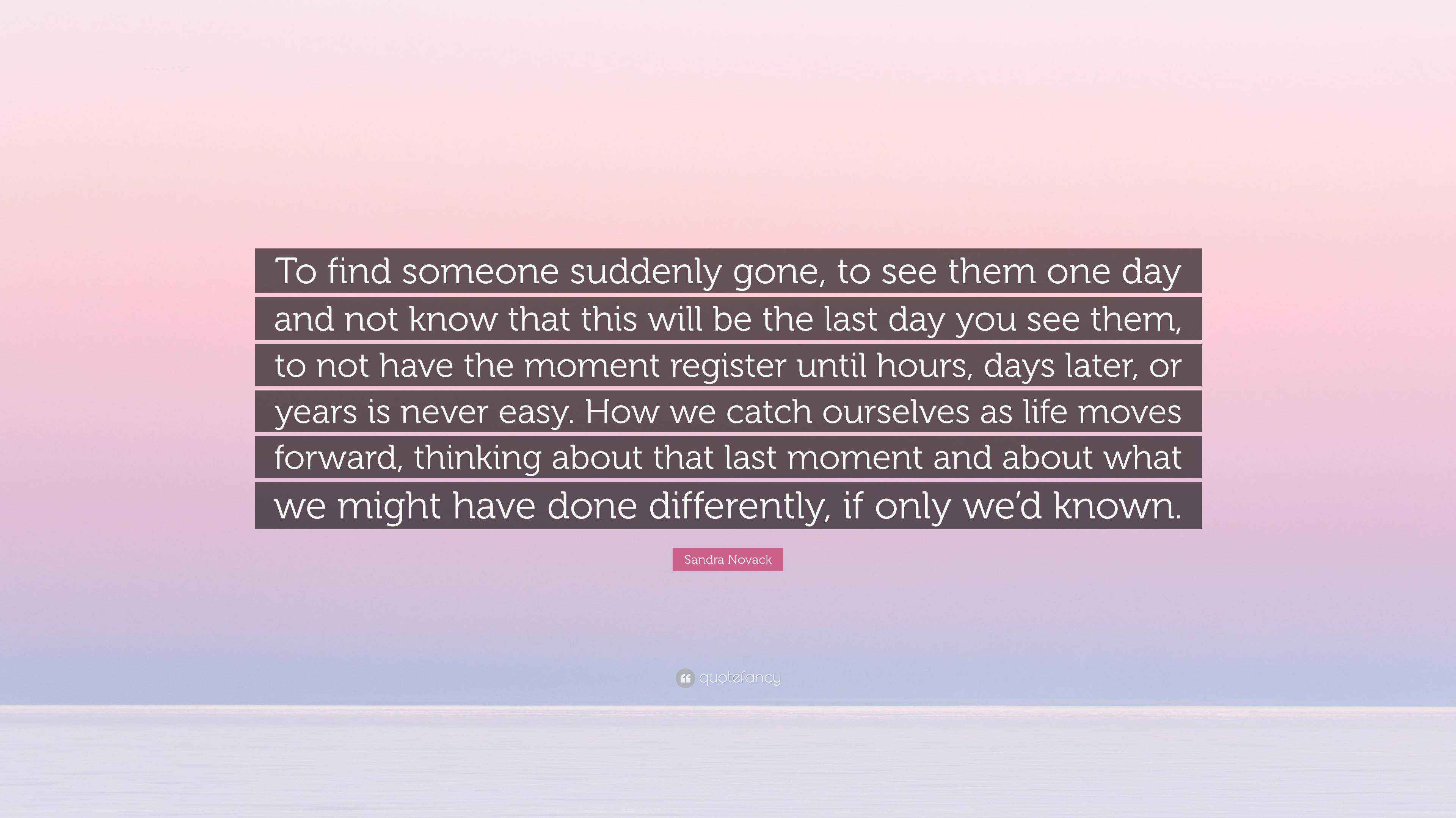 Sandra Novack Quote: “To find someone suddenly gone, to see them one ...