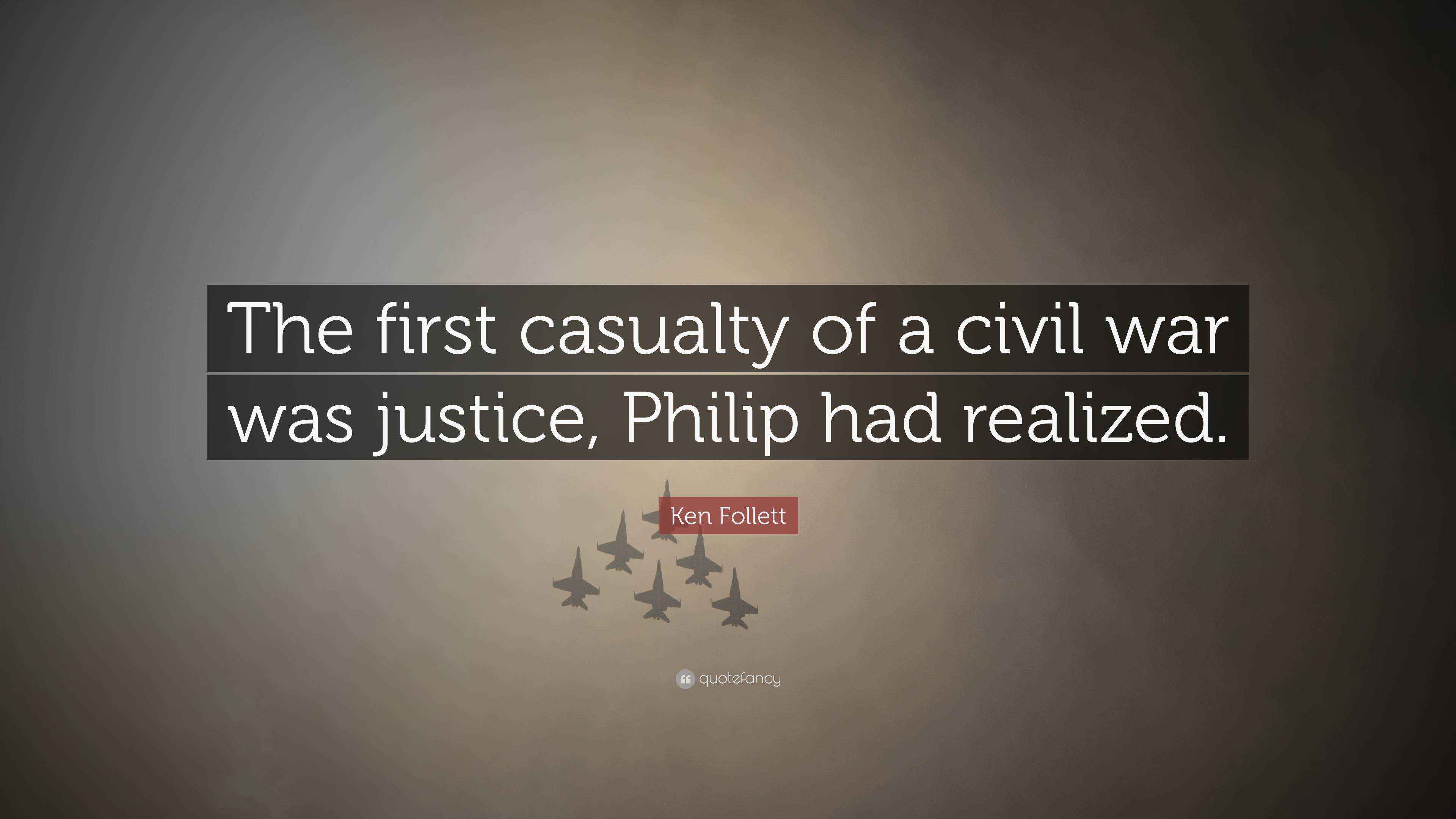 Ken Follett Quote: “The first casualty of a civil war was justice ...