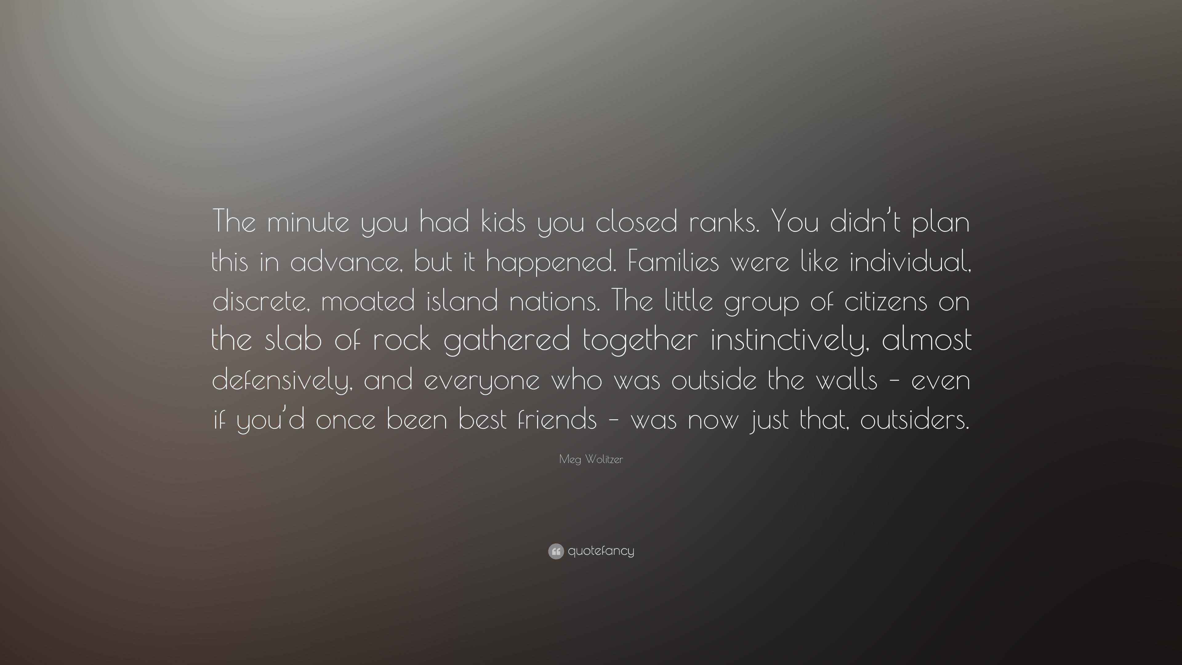 Meg Wolitzer Quote: “The minute you had kids you closed ranks. You didn ...