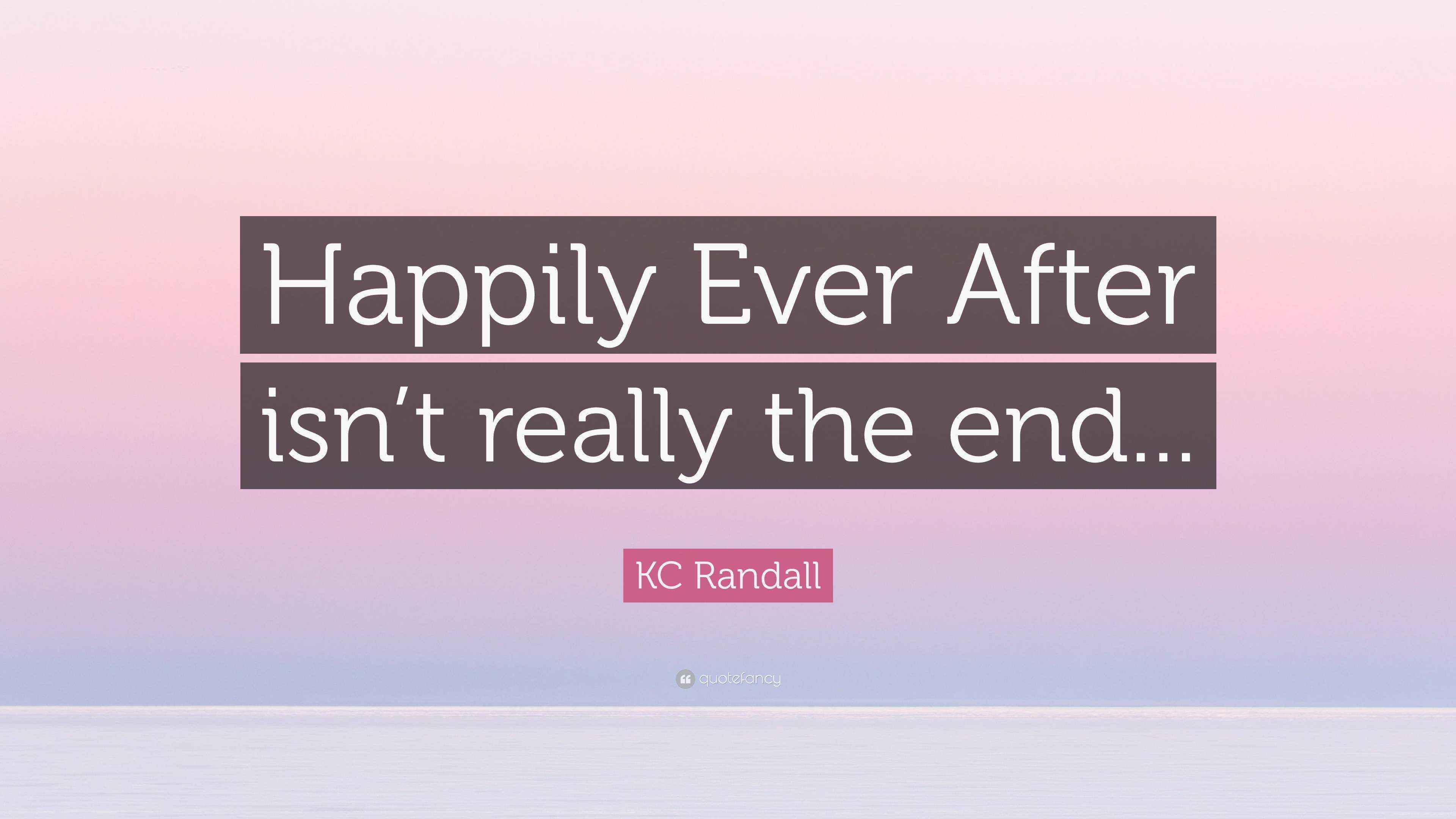 KC Randall Quote: “Happily Ever After isn’t really the end...”