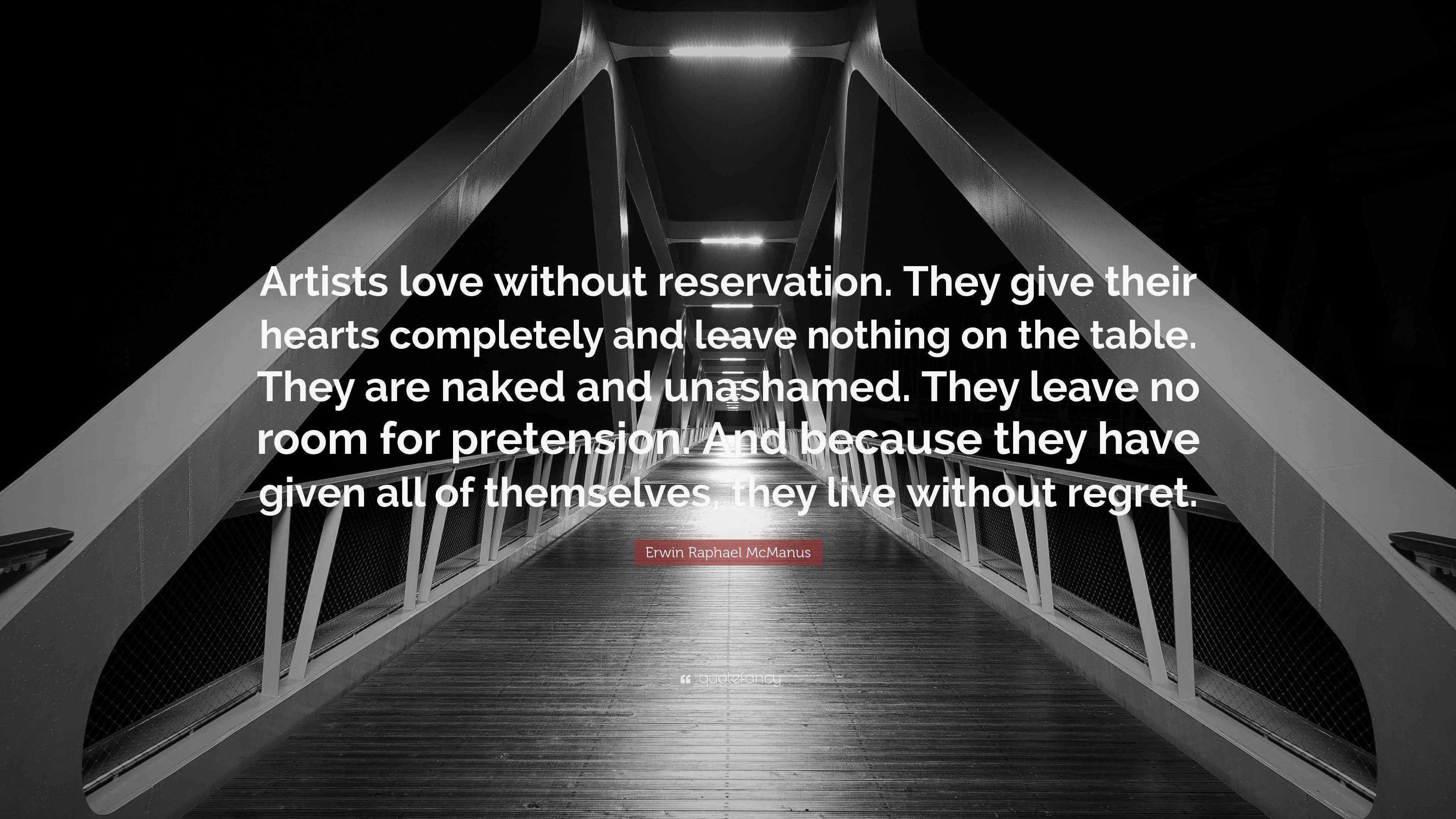 Erwin Raphael McManus Quote: “Artists love without reservation. They ...