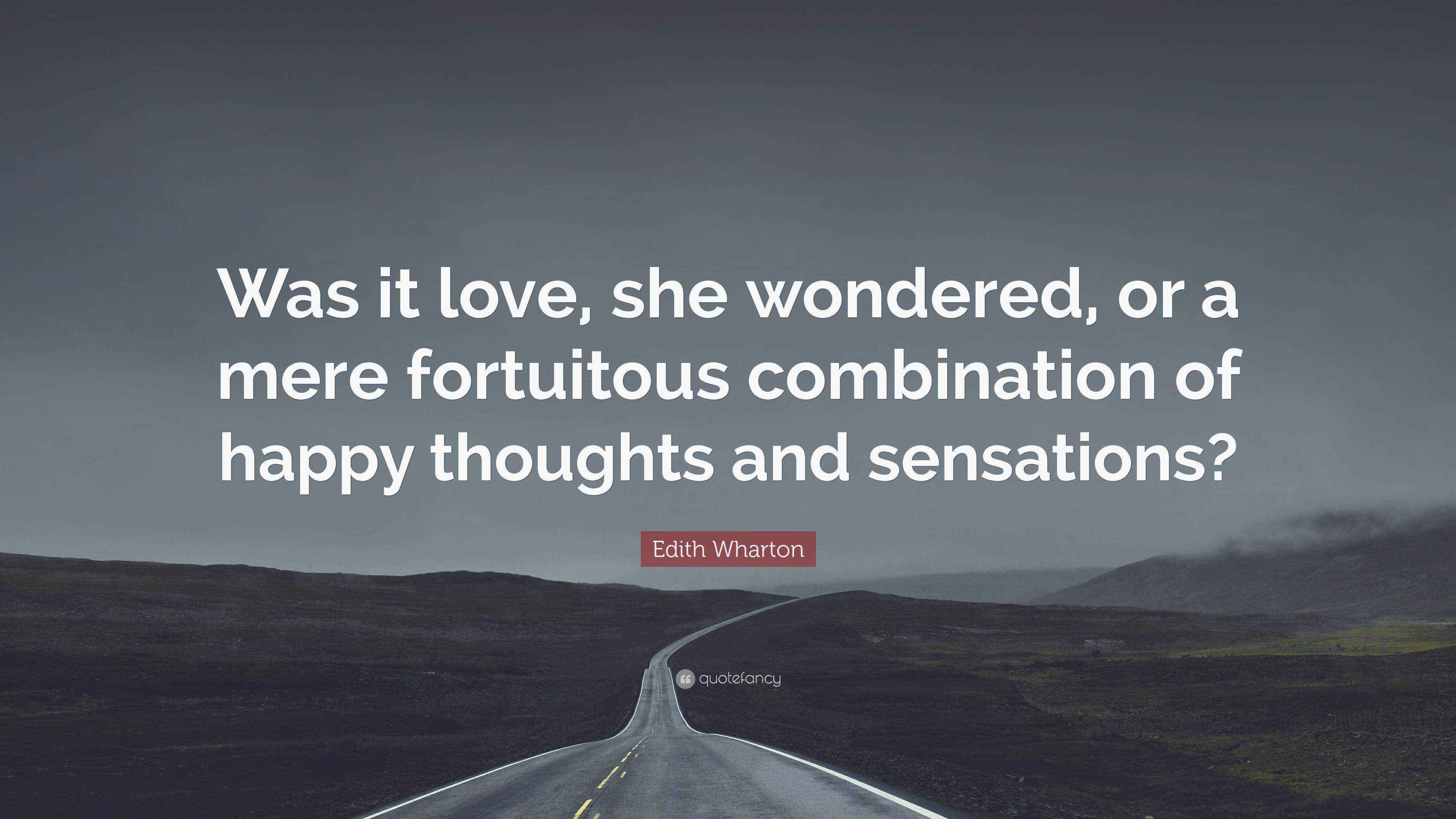 Edith Wharton Quote: “Was it love, she wondered, or a mere fortuitous ...
