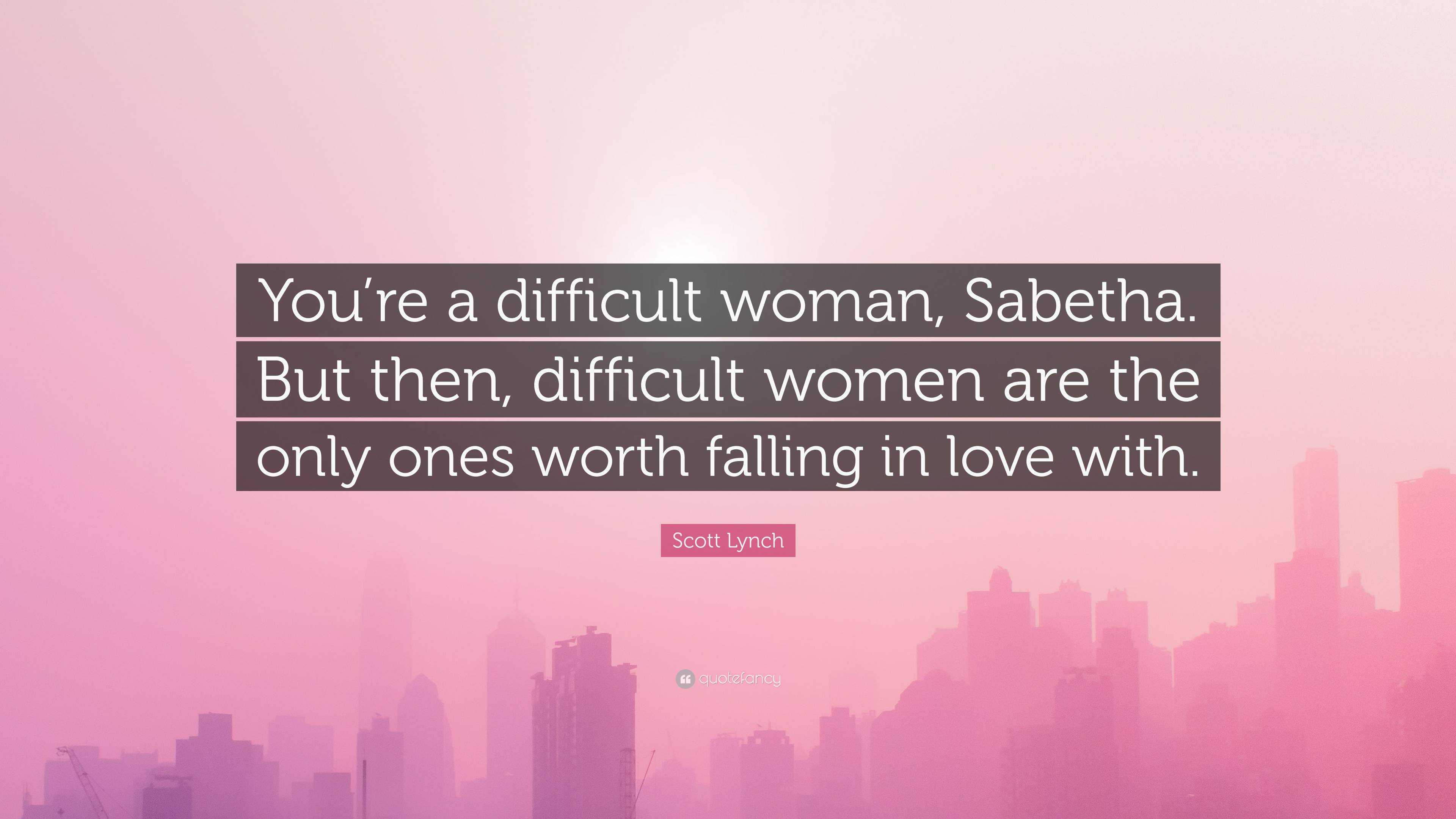 Scott Lynch Quote: “You’re a difficult woman, Sabetha. But then ...