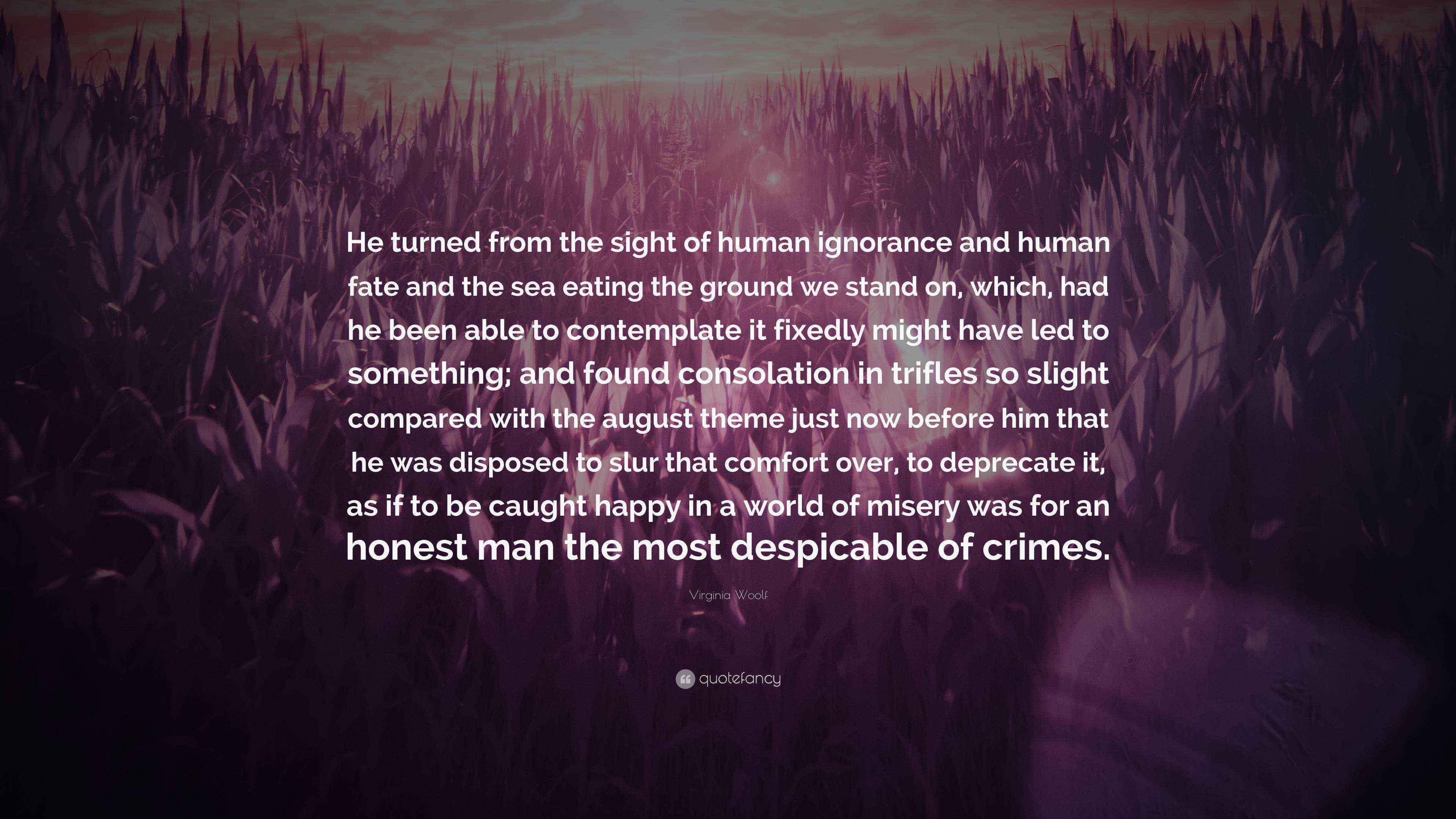Virginia Woolf Quote: “He turned from the sight of human ignorance and ...