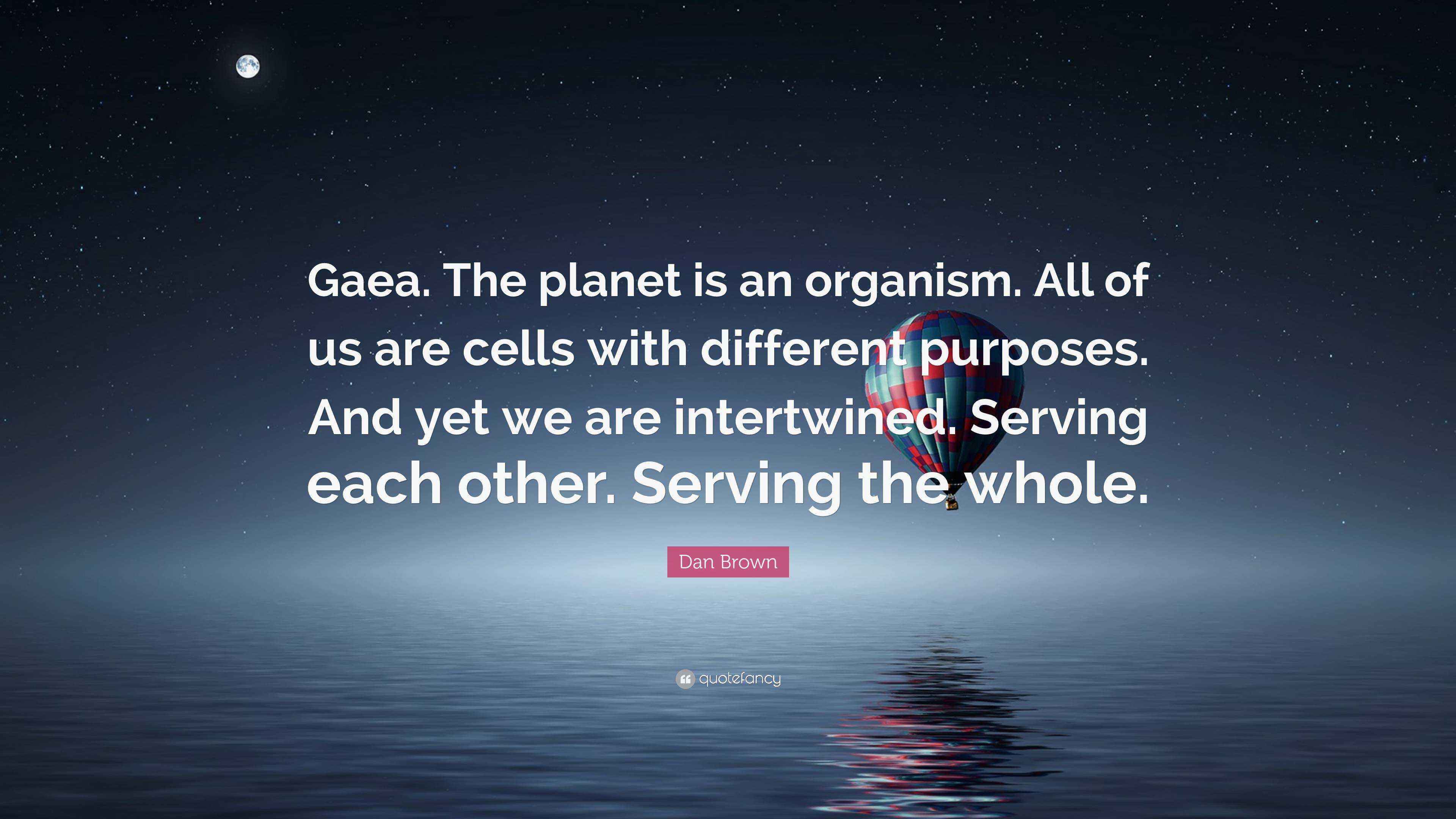 Dan Brown Quote: “Gaea. The planet is an organism. All of us are cells ...