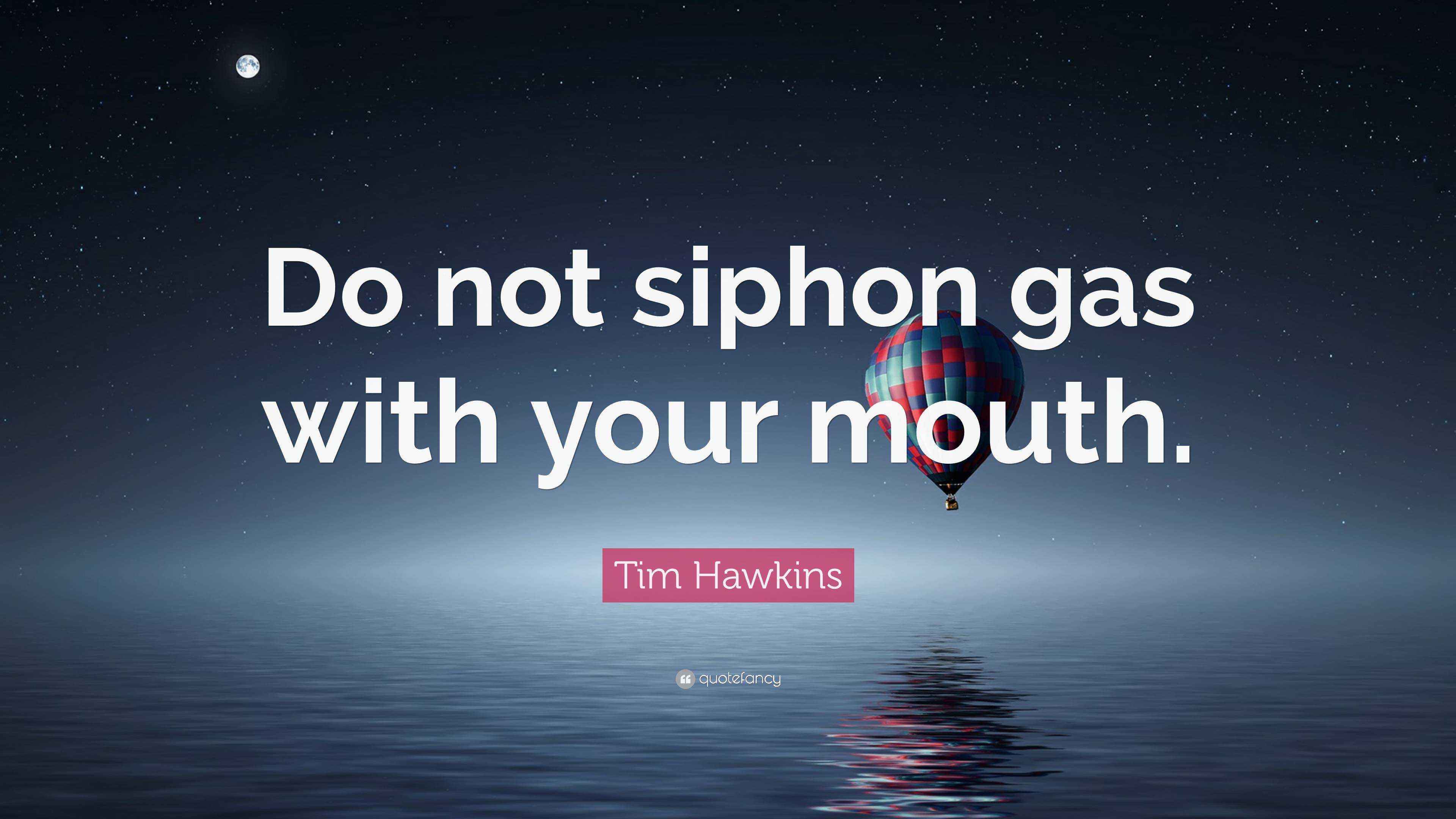 Tim Hawkins Quote: “Do not siphon gas with your mouth.”