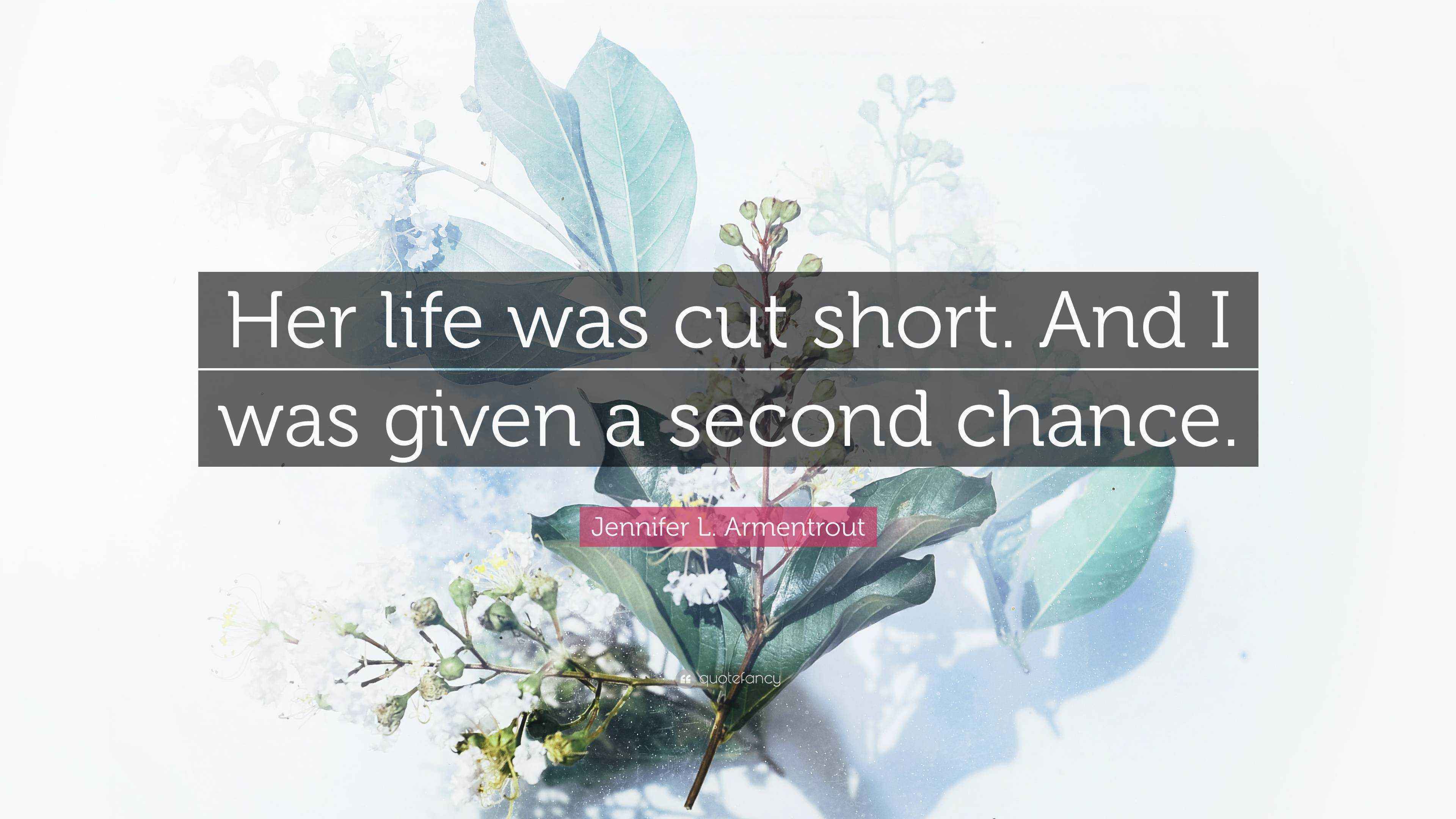 Jennifer L. Armentrout Quote: “Her life was cut short. And I was given ...