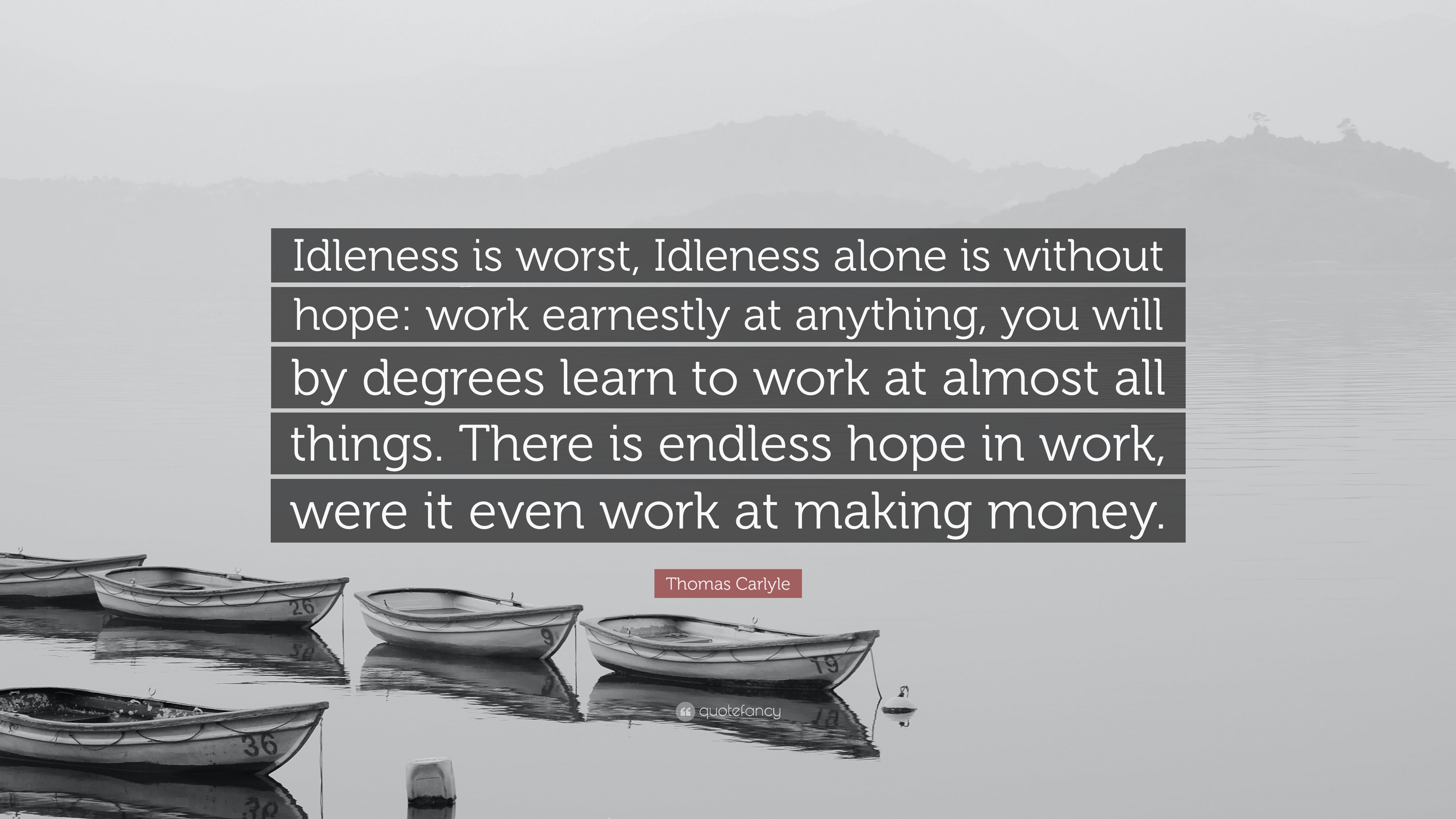 Thomas Carlyle Quote: “Idleness is worst, Idleness alone is without ...
