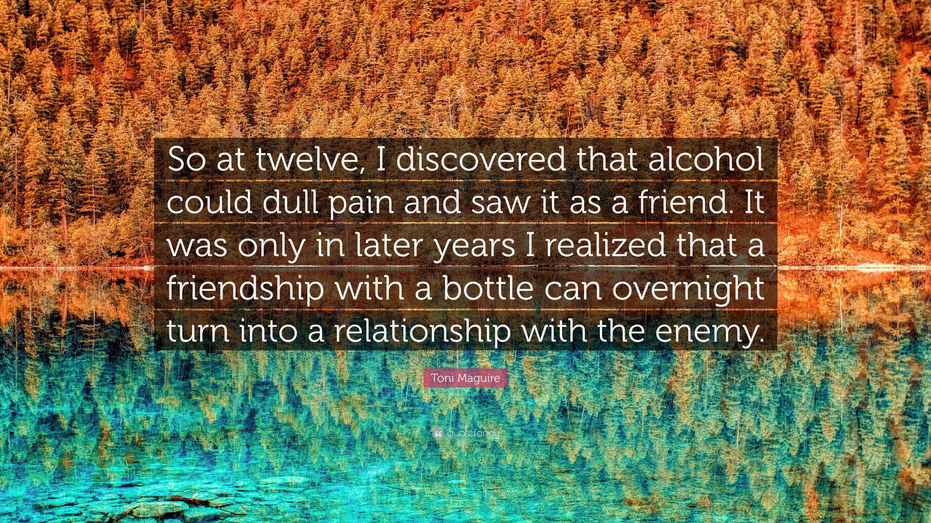 Toni Maguire Quote: “So at twelve, I discovered that alcohol could dull ...
