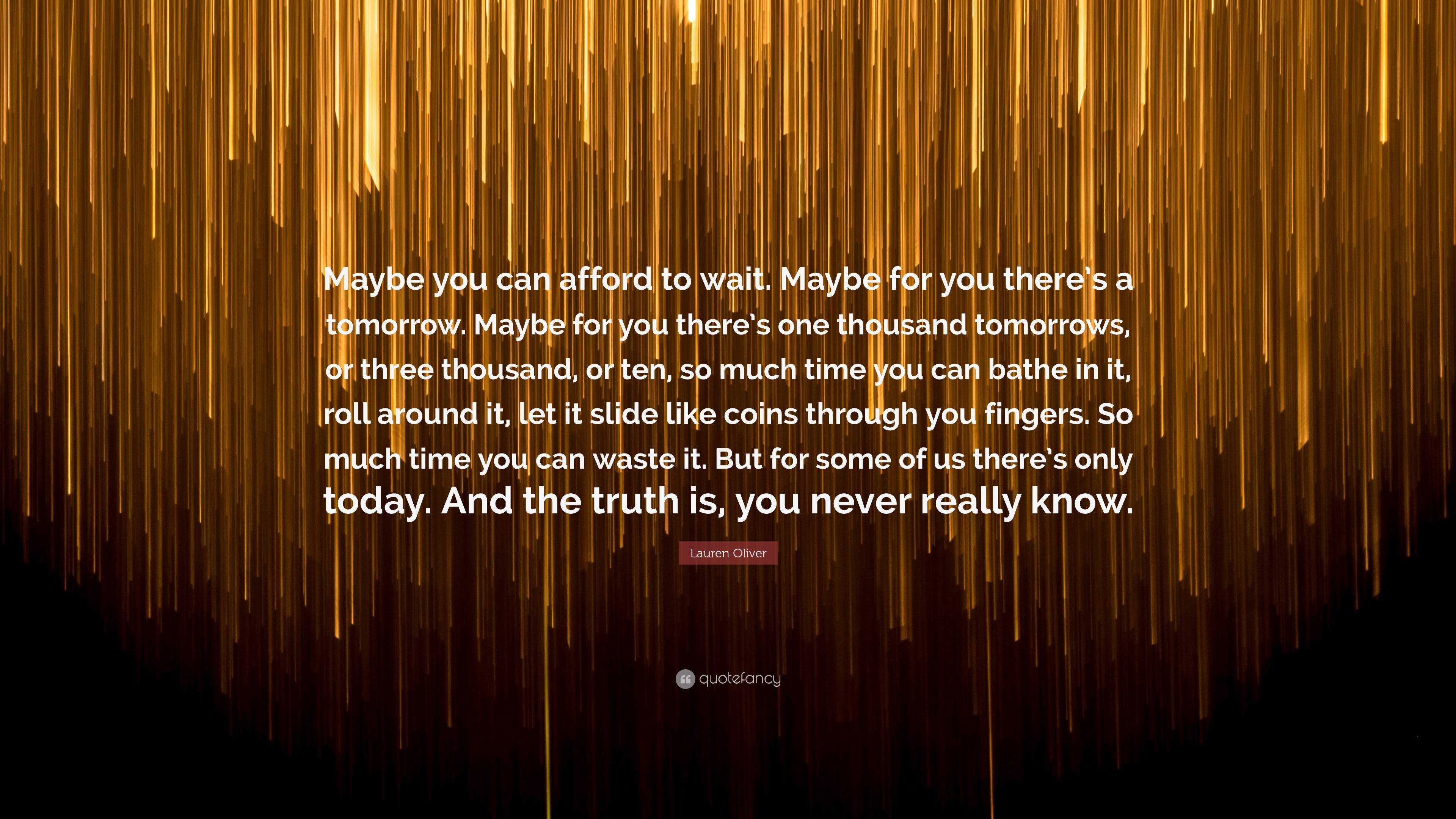 Lauren Oliver Quote: “Maybe you can afford to wait. Maybe for you there ...