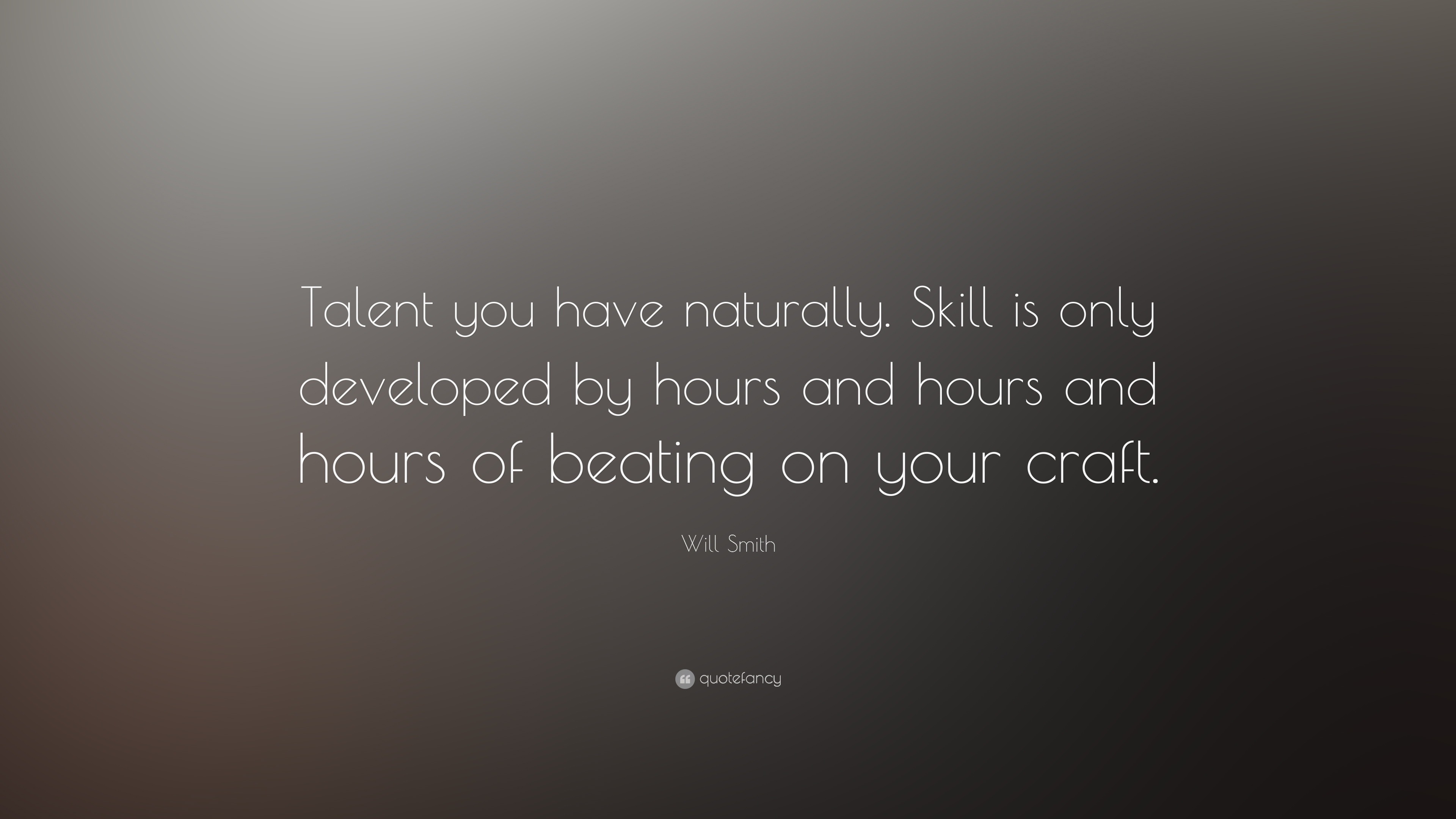 Will Smith Quote: “Talent you have naturally. Skill is only developed ...