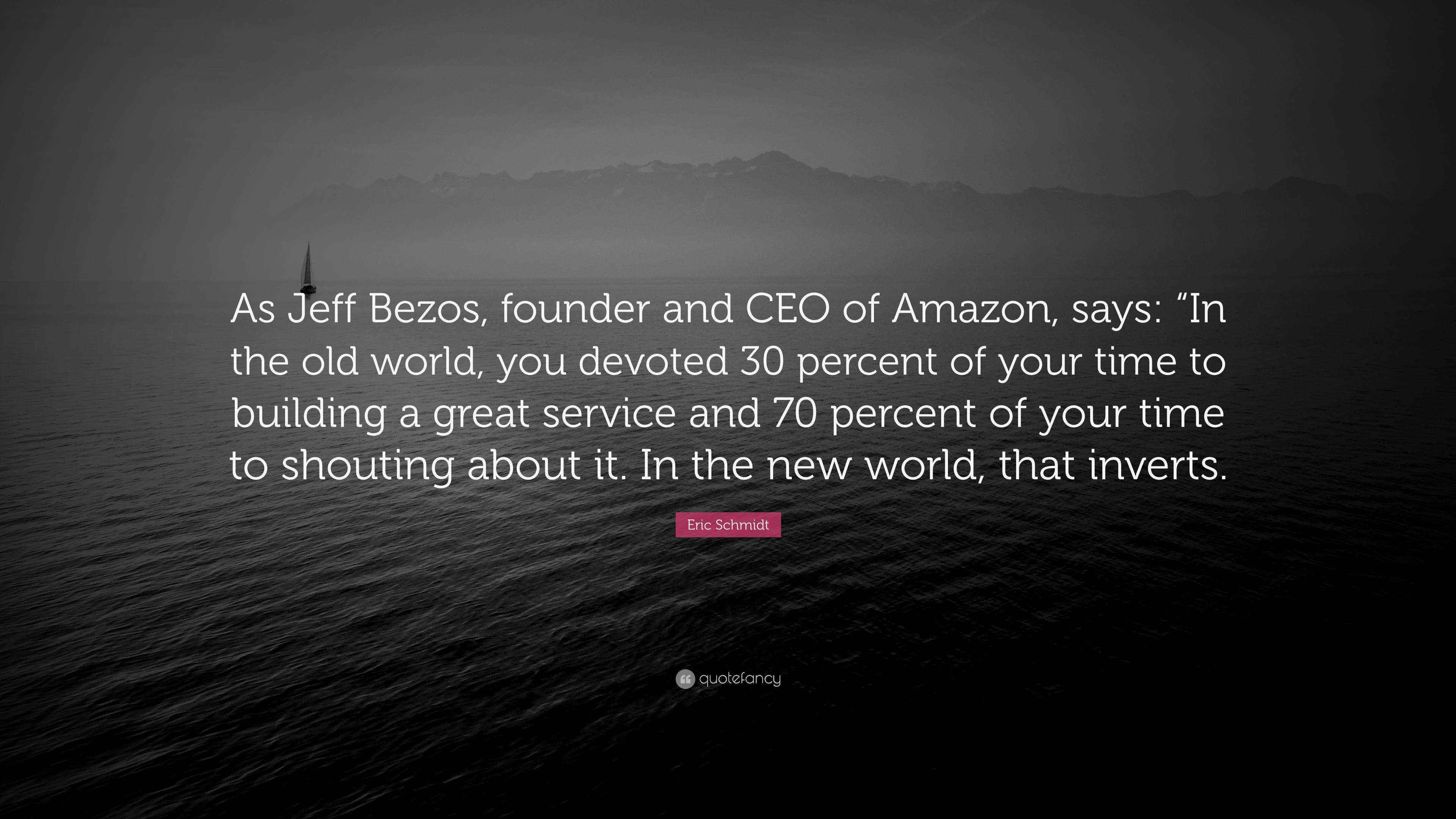 Eric Schmidt Quote: “As Jeff Bezos, founder and CEO of Amazon, says ...