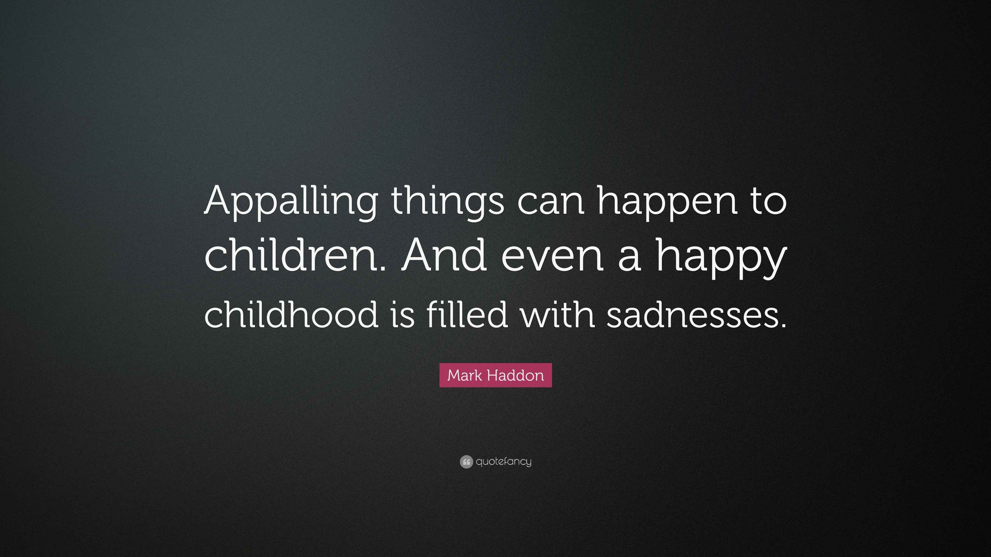 Mark Haddon Quote: “Appalling things can happen to children. And even a ...