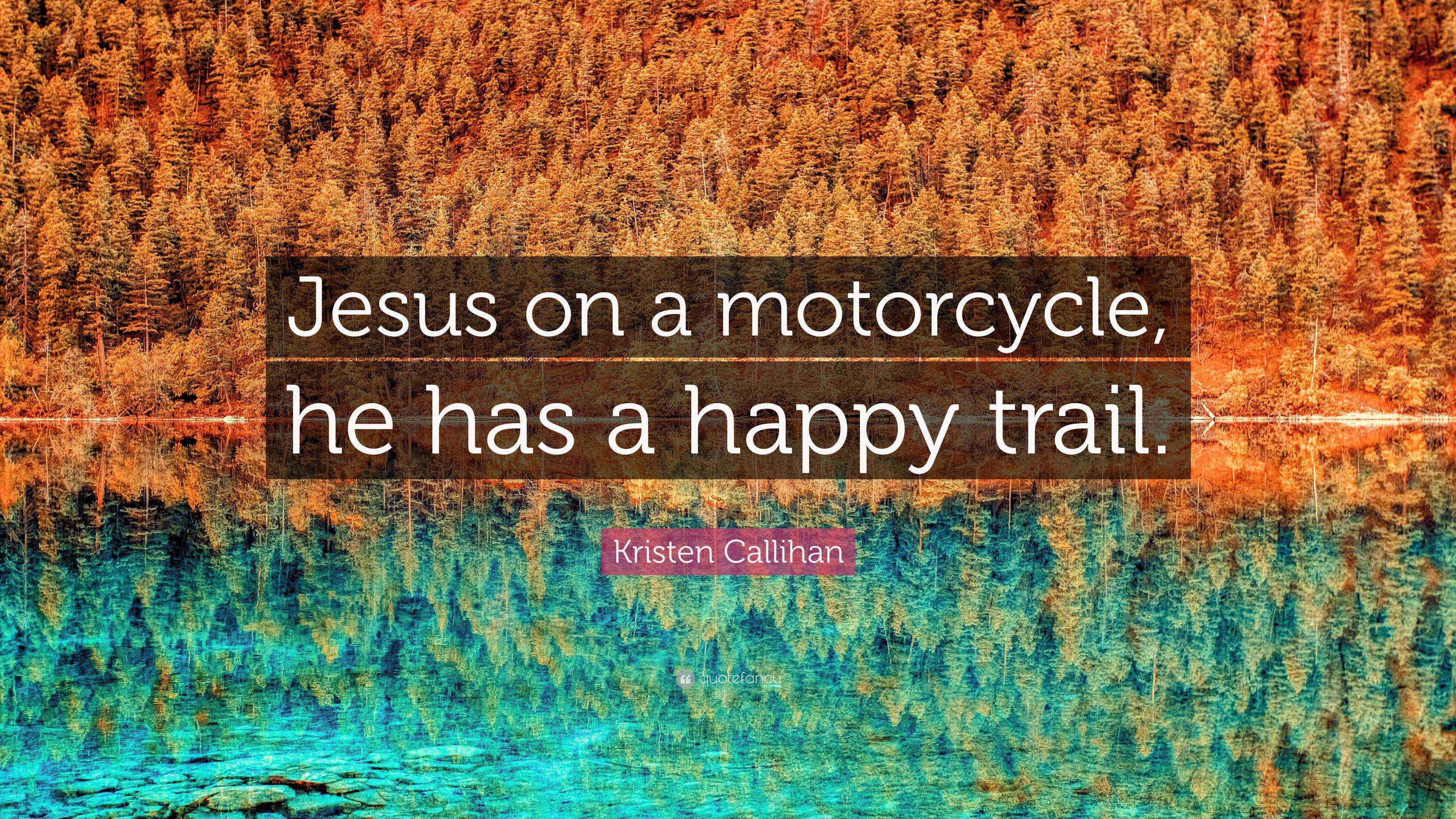 Kristen Callihan Quote: “Jesus on a motorcycle, he has a happy trail.”