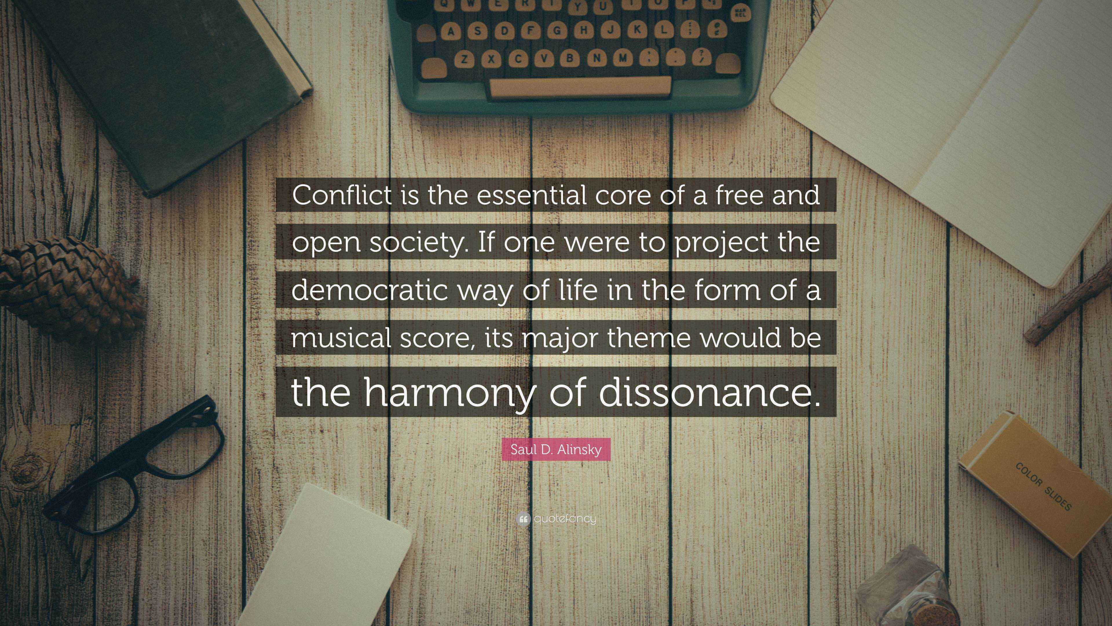 Saul D. Alinsky Quote: “Conflict is the essential core of a free and ...