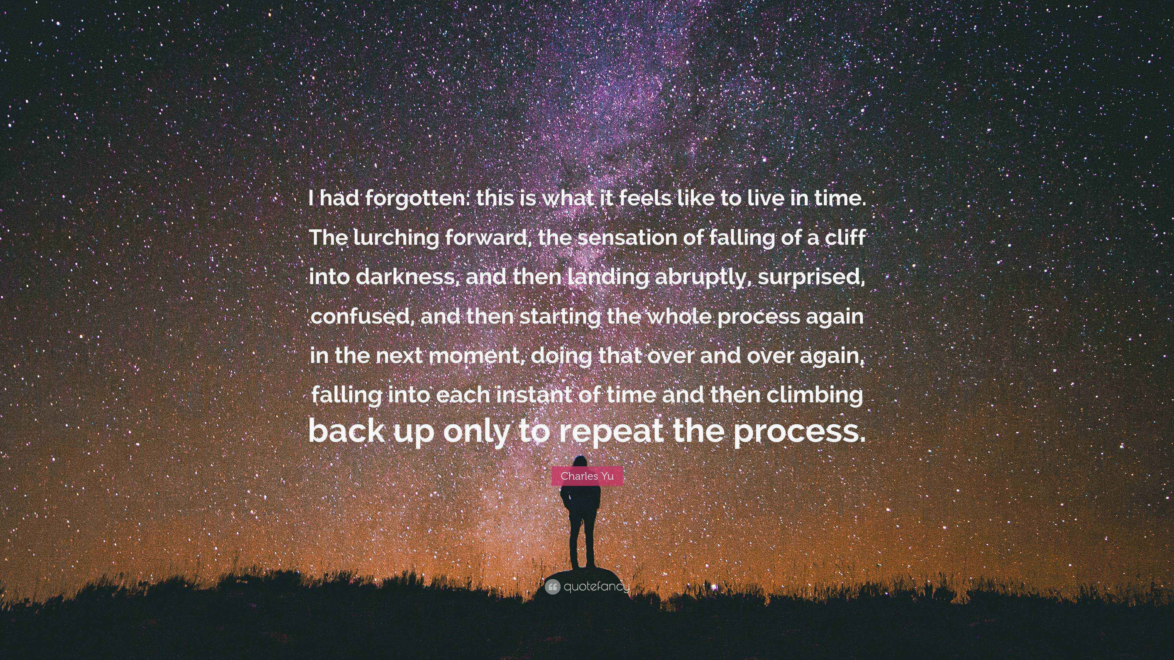 Charles Yu Quote: “I had forgotten: this is what it feels like to live ...